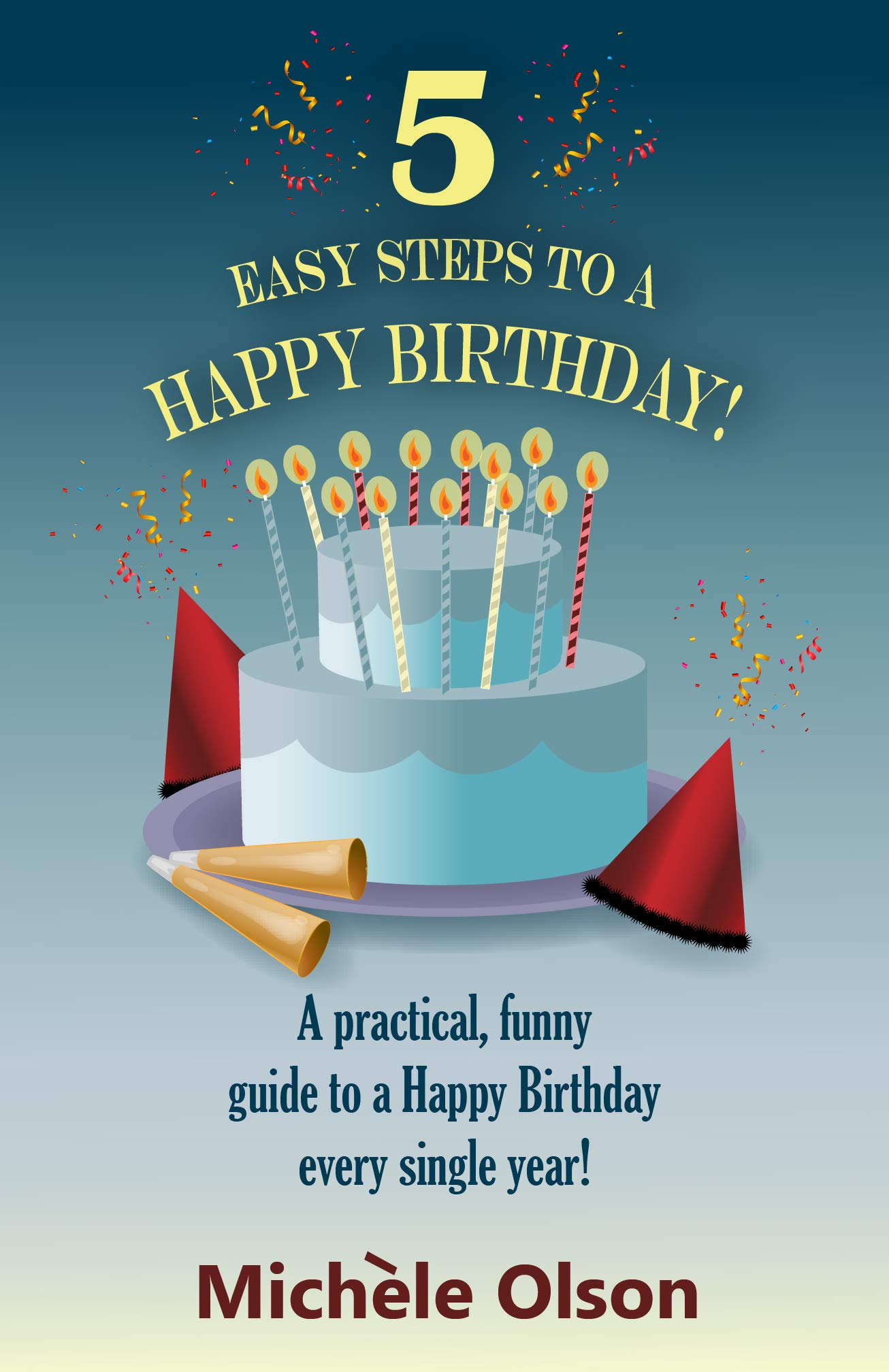 5 Easy Steps to a Happy Birthday!: A practical, funny guide to a Happy ...