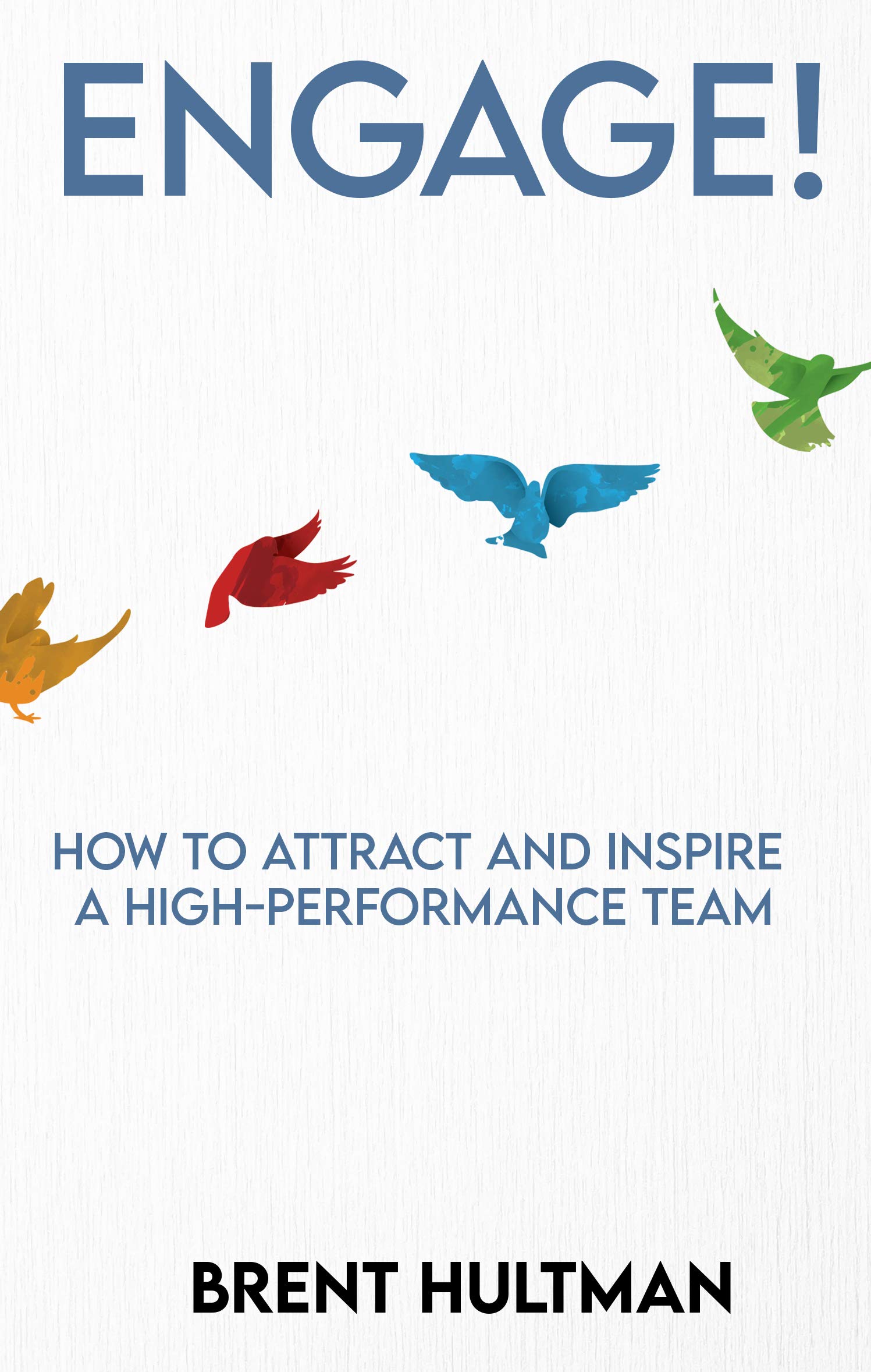 Engage!: How to Attract and Inspire a High-Performance Team by Brent ...
