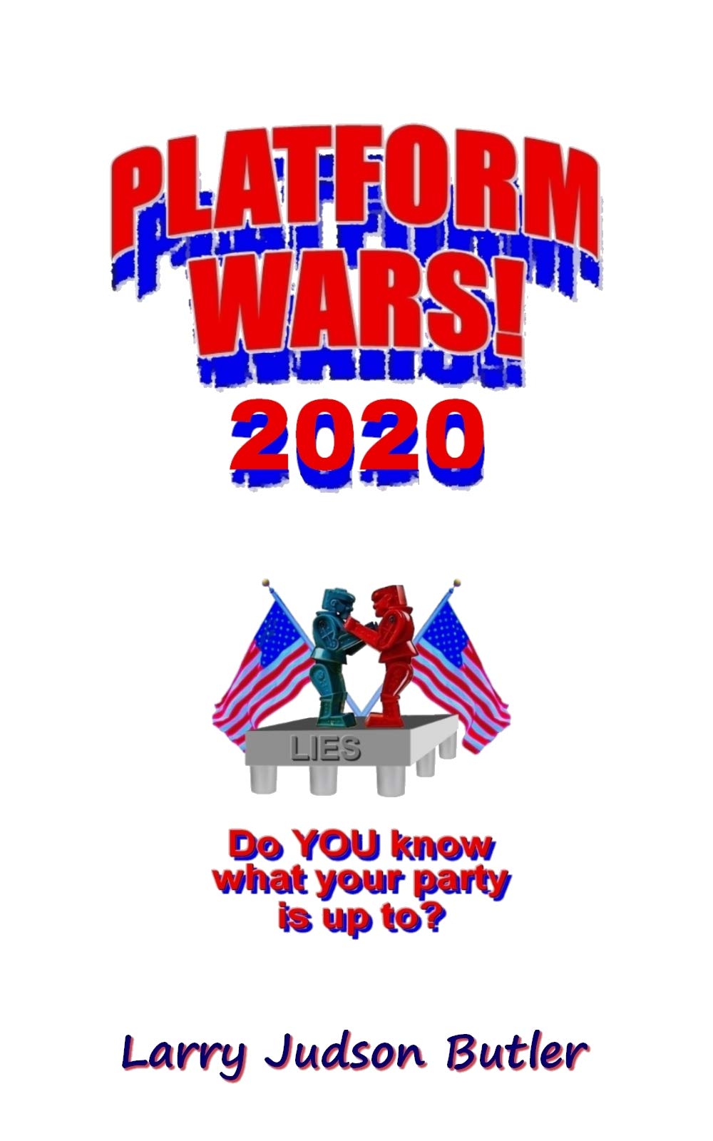 Platform Wars! 2020: Do You Know What Your Party Is Up To? by Larry ...