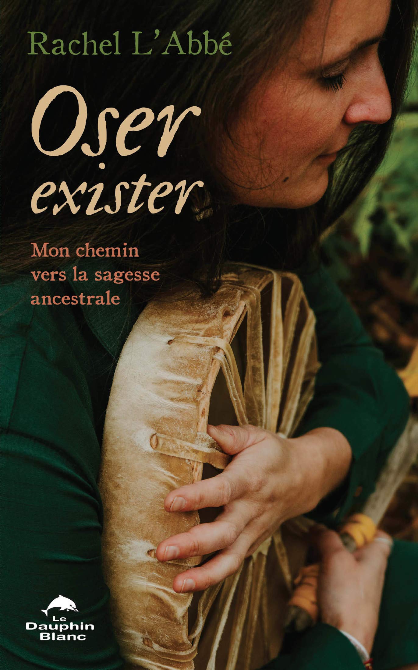 Oser exister: Mon chemin vers la sagesse ancestrale by Rachel L'Abbé ...