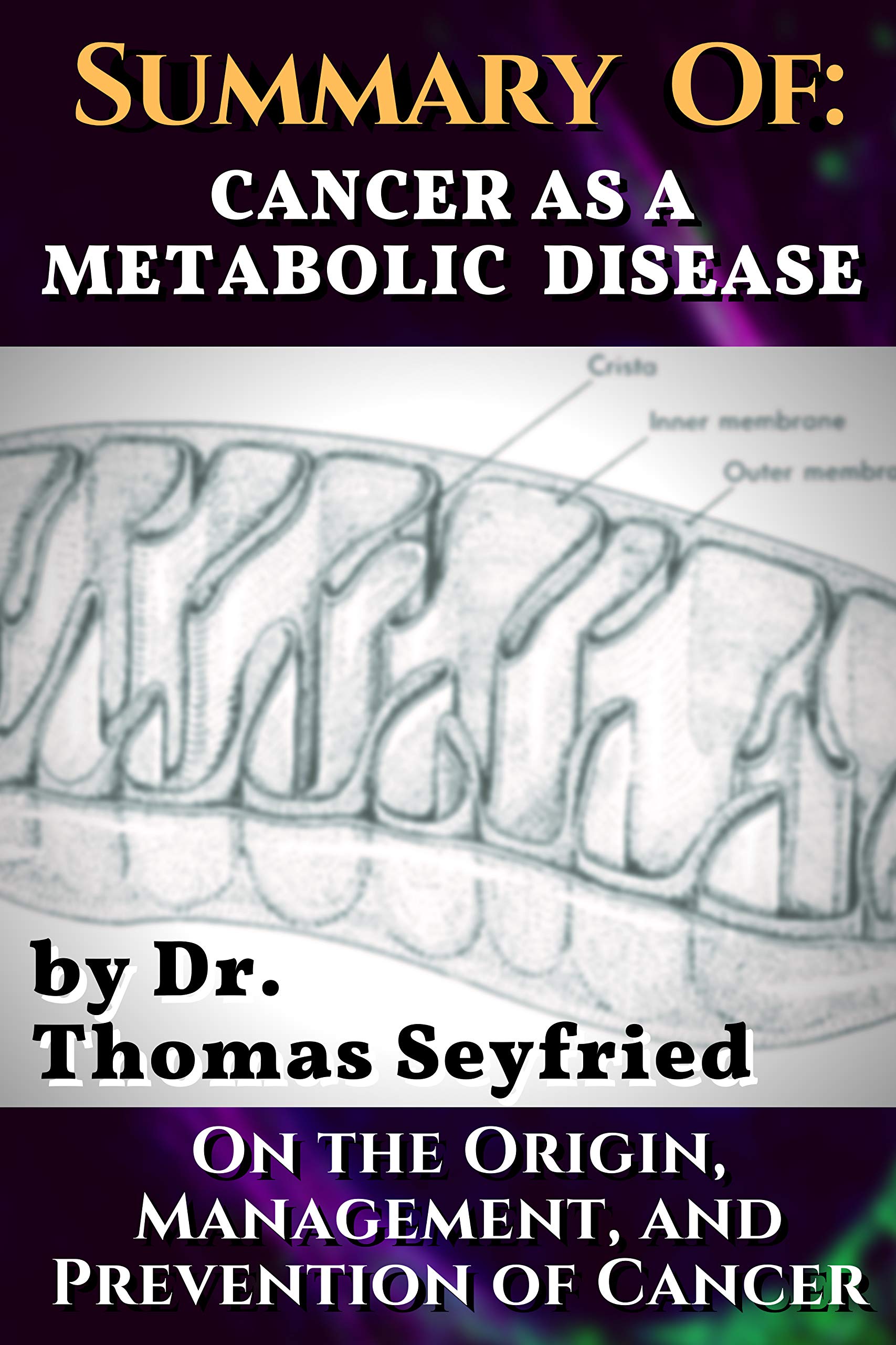 Summary of: Cancer as a Metabolic Disease by Dr. Thomas Seyfried. On ...