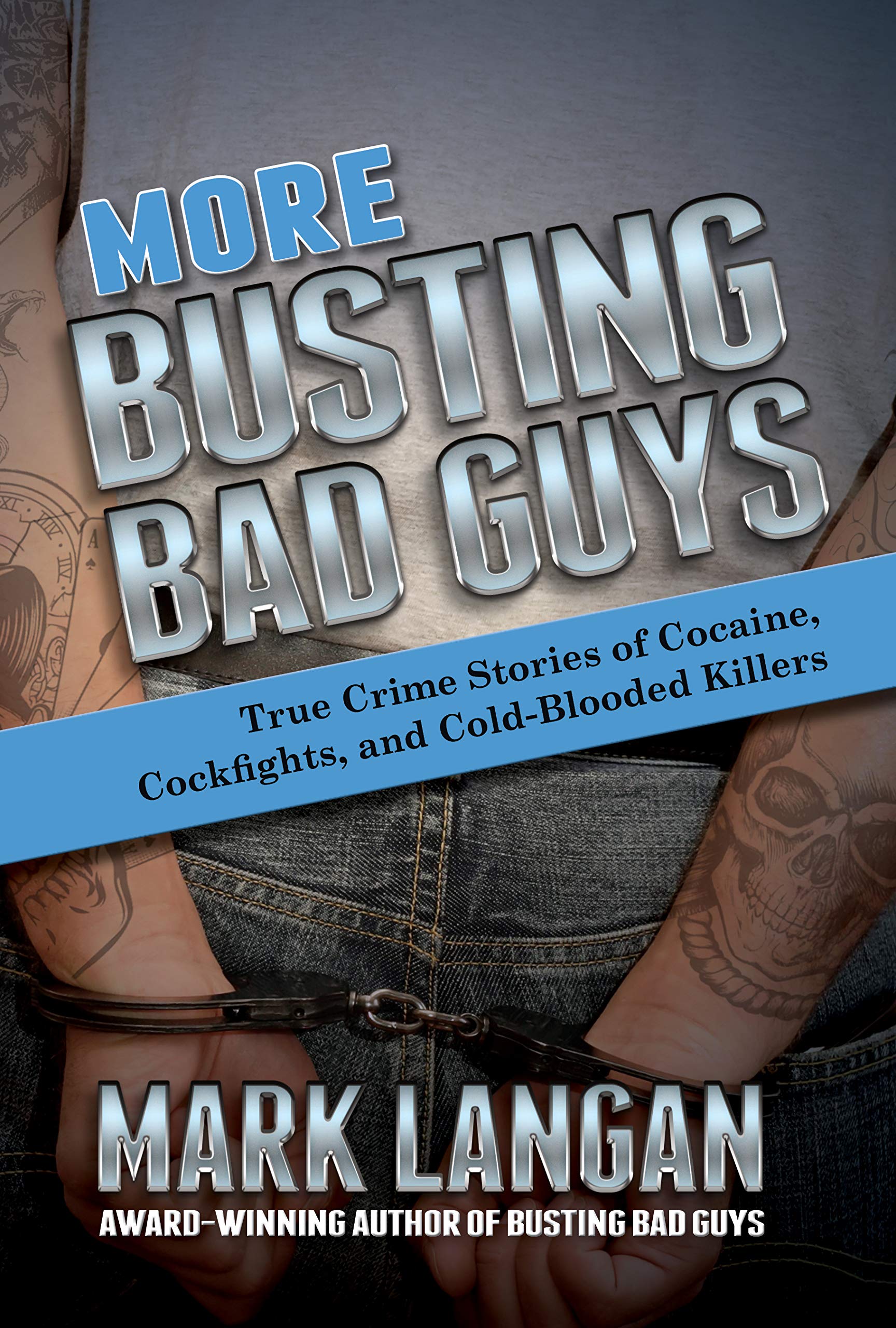 More Busting Bad Guys: True Crime Stories of Cocaine, Cockfights, and ...