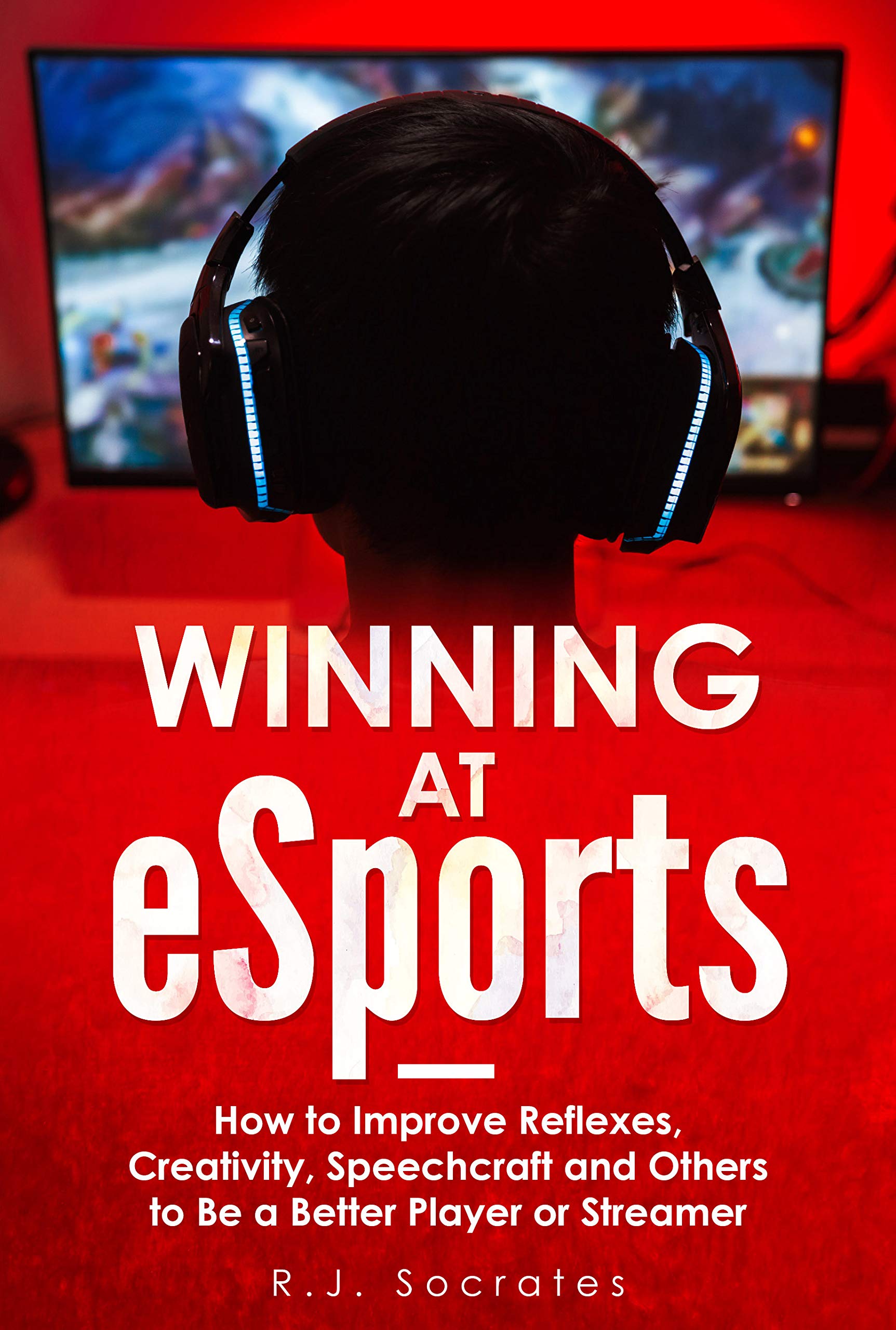 Winning At eSports: How to Improve Reflexes, Creativity, Speechcraft ...
