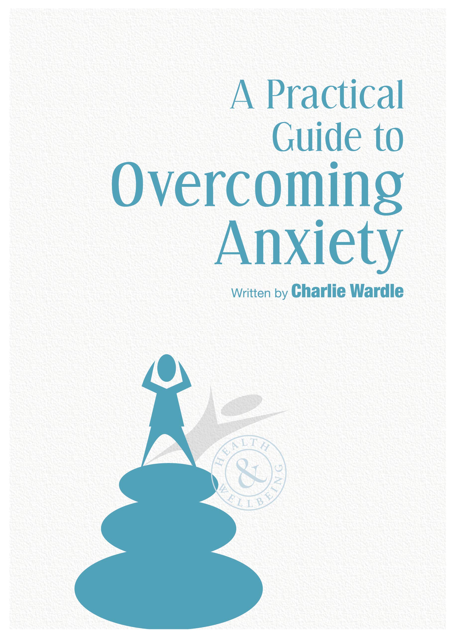 A Practical Guide To Overcoming Anxiety by Charlie Wardle | Goodreads