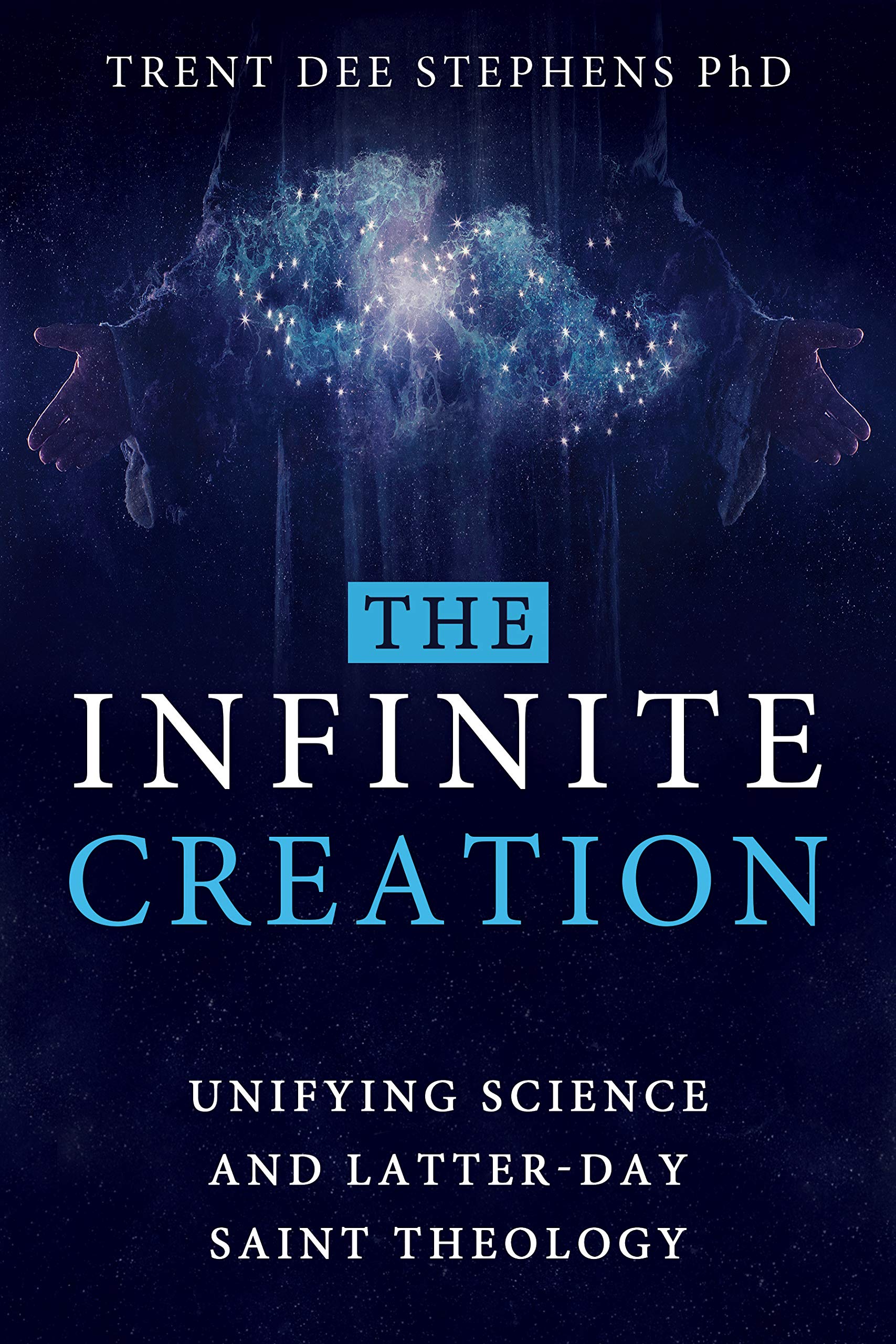 The Infinite Creation: Unifying Science and Latter-Day Saint Theology [Paperback] Trent Dee ...