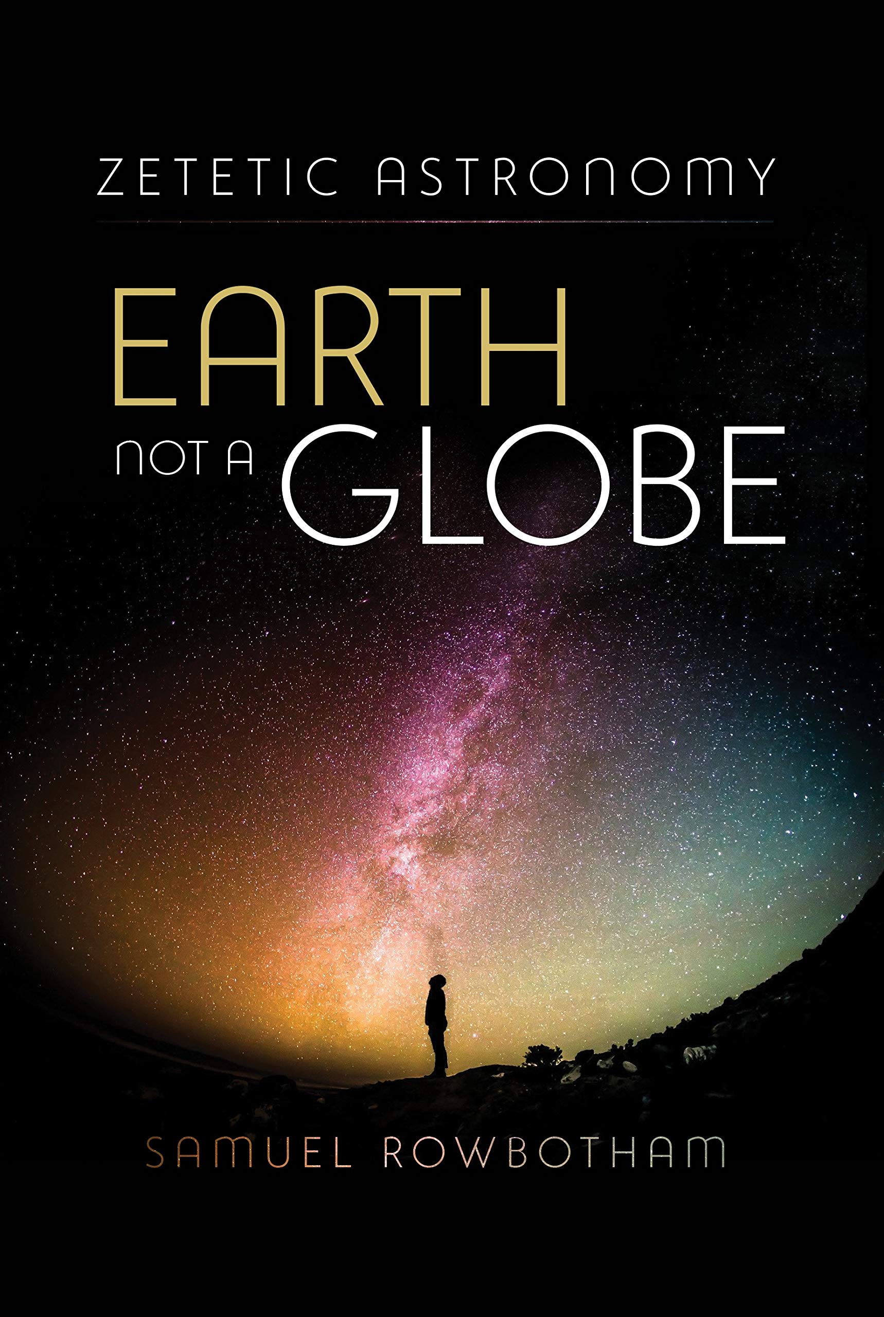 Zetetic Astronomy Earth Not a Globe by Samuel Rowbotham | Goodreads