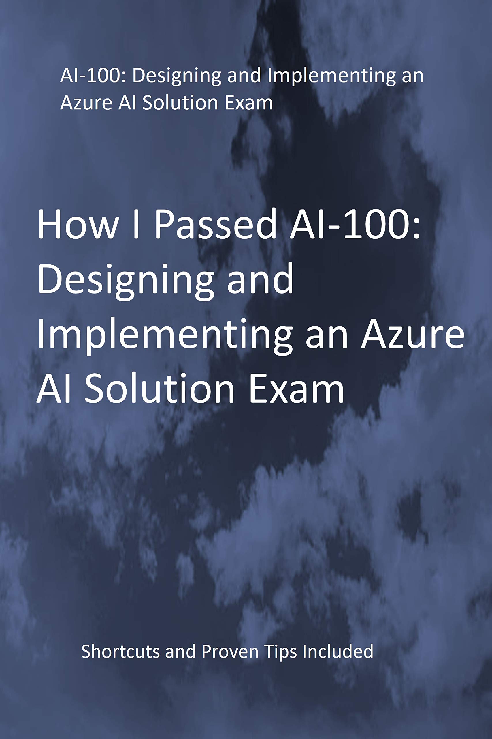 How I Passed AI-100: Designing and Implementing an Azure AI Solution Exam: Shortcuts and Proven ...