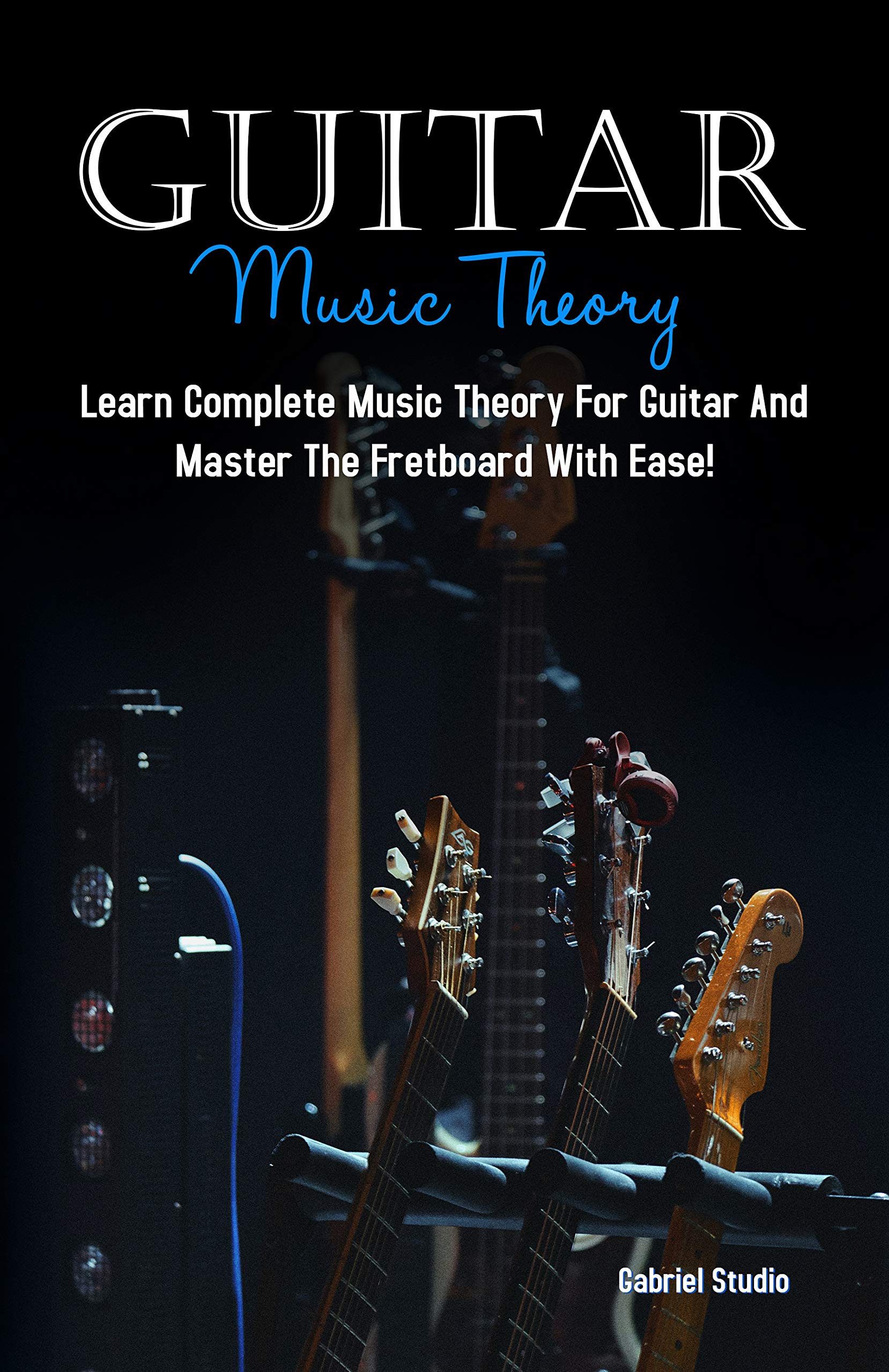 Guitar Music Theory: Learn Complete Music Theory For Guitar And Master ...