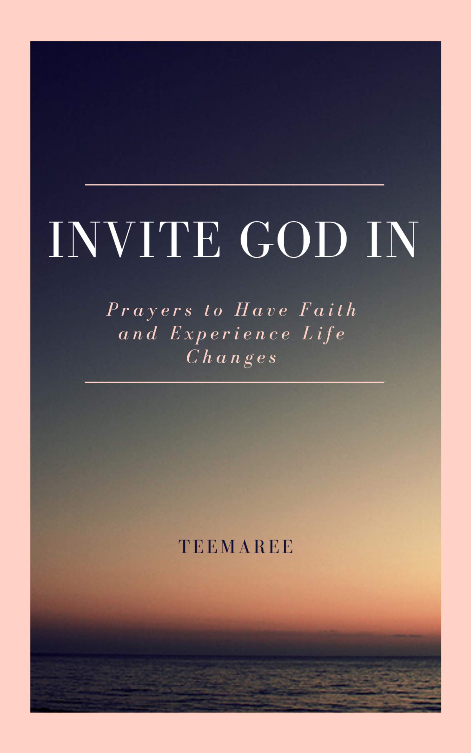 Invite God In: Prayers to Have Faith and Experience Life Changes by ...