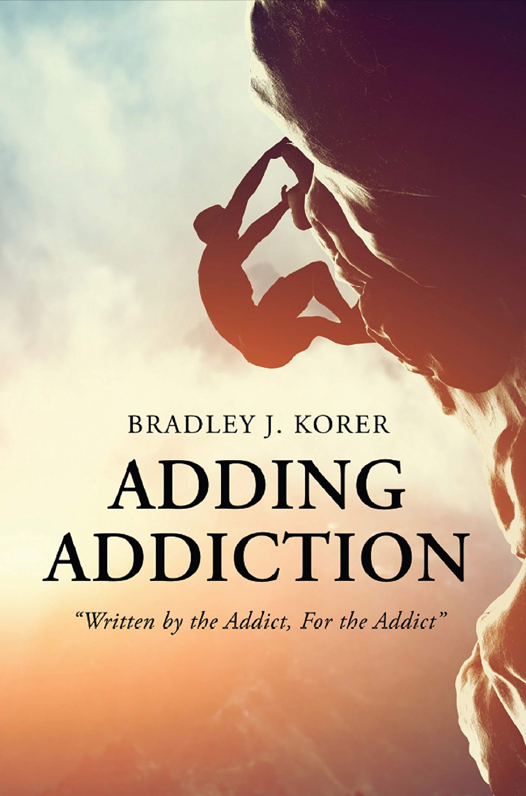 Adding Addiction: Written by the Addict, For the Addict by Bradley ...