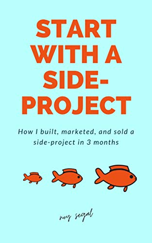 Start With A Side-Project: How I Built, Marketed, and Sold a Side ...