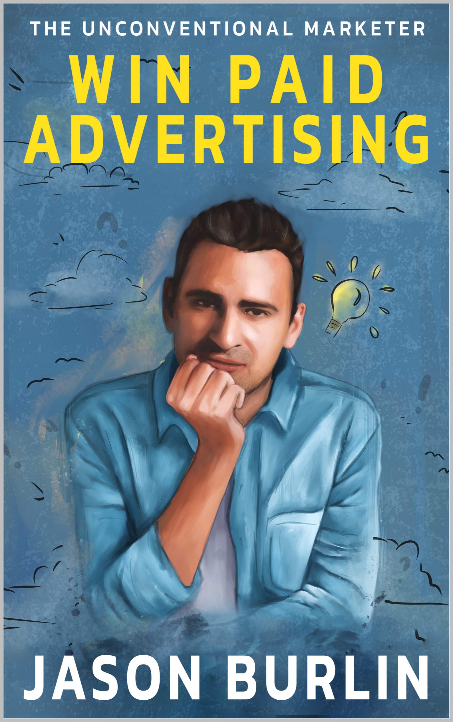 Win Paid Advertising: The Unconventional Marketer by Jason A Burlin ...