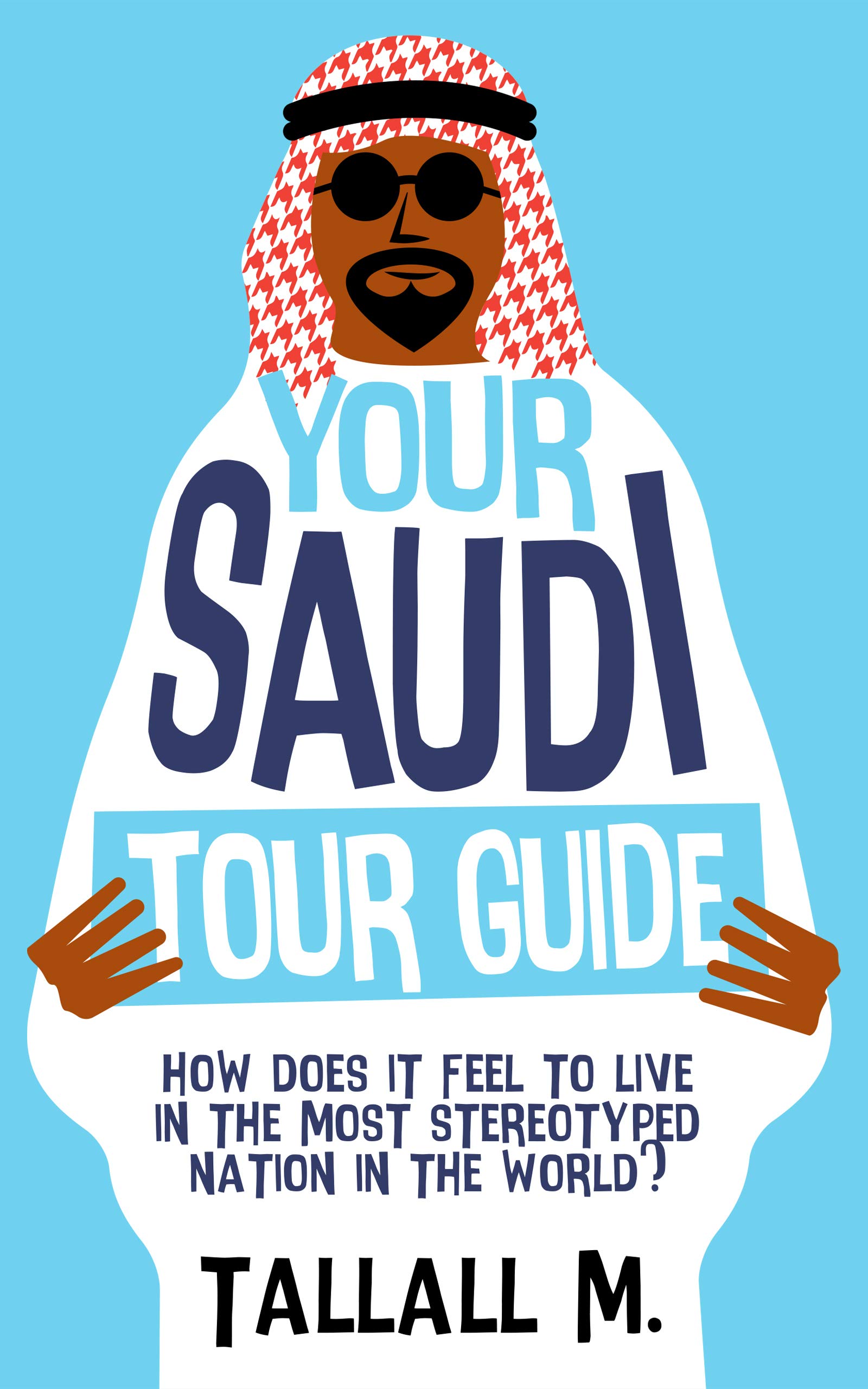 Your Saudi Tour Guide: How does it feel to live in the most stereotyped ...