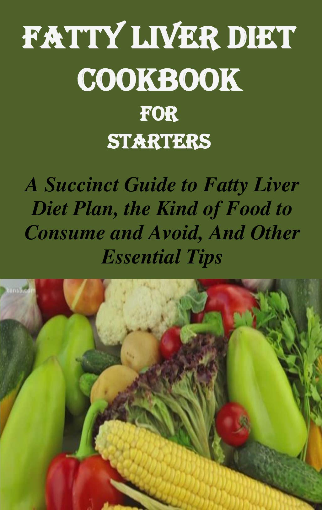 FATTY LIVER DIET COOKBOOK FOR STARTERS: A SUCCINCT GUIDE TO FATTY LIVER ...