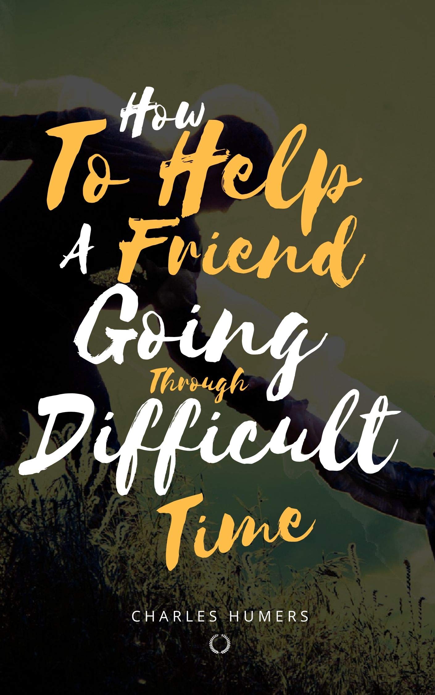 How To Help a Friend Going Through a Difficult Time : Motivation Words ...