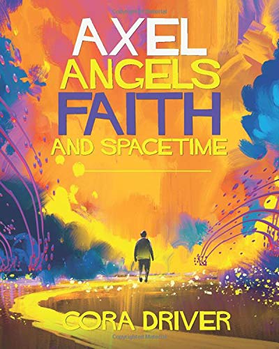 Axel, Angels, Faith, and SpaceTime by Cora Driver | Goodreads