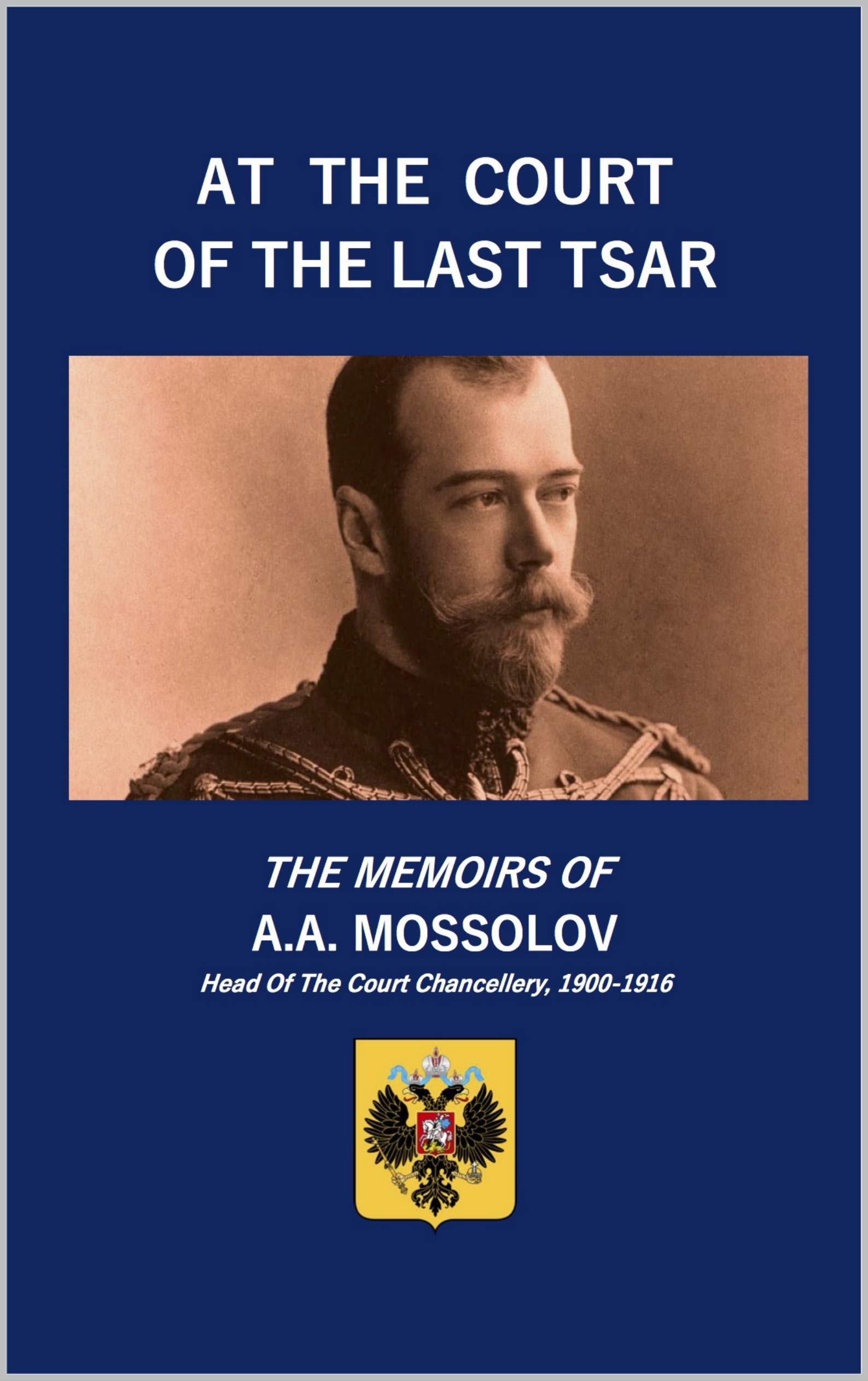 At the Court of the last Tsar: Being the memoirs of A.A. Mossolov, Head ...