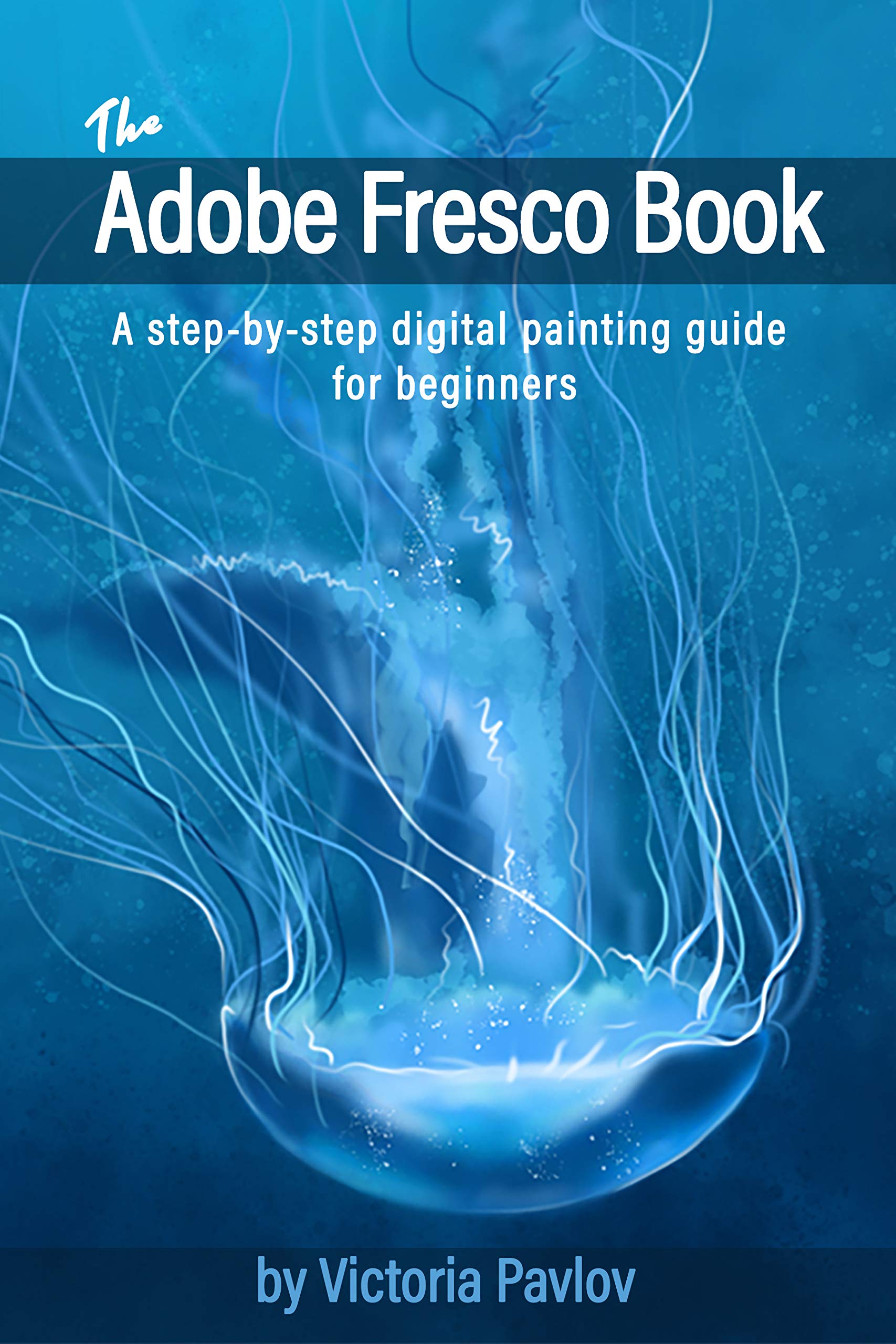 The Adobe Fresco Book: A step-by-step digital painting guide for beginners by Victoria Pavlov ...