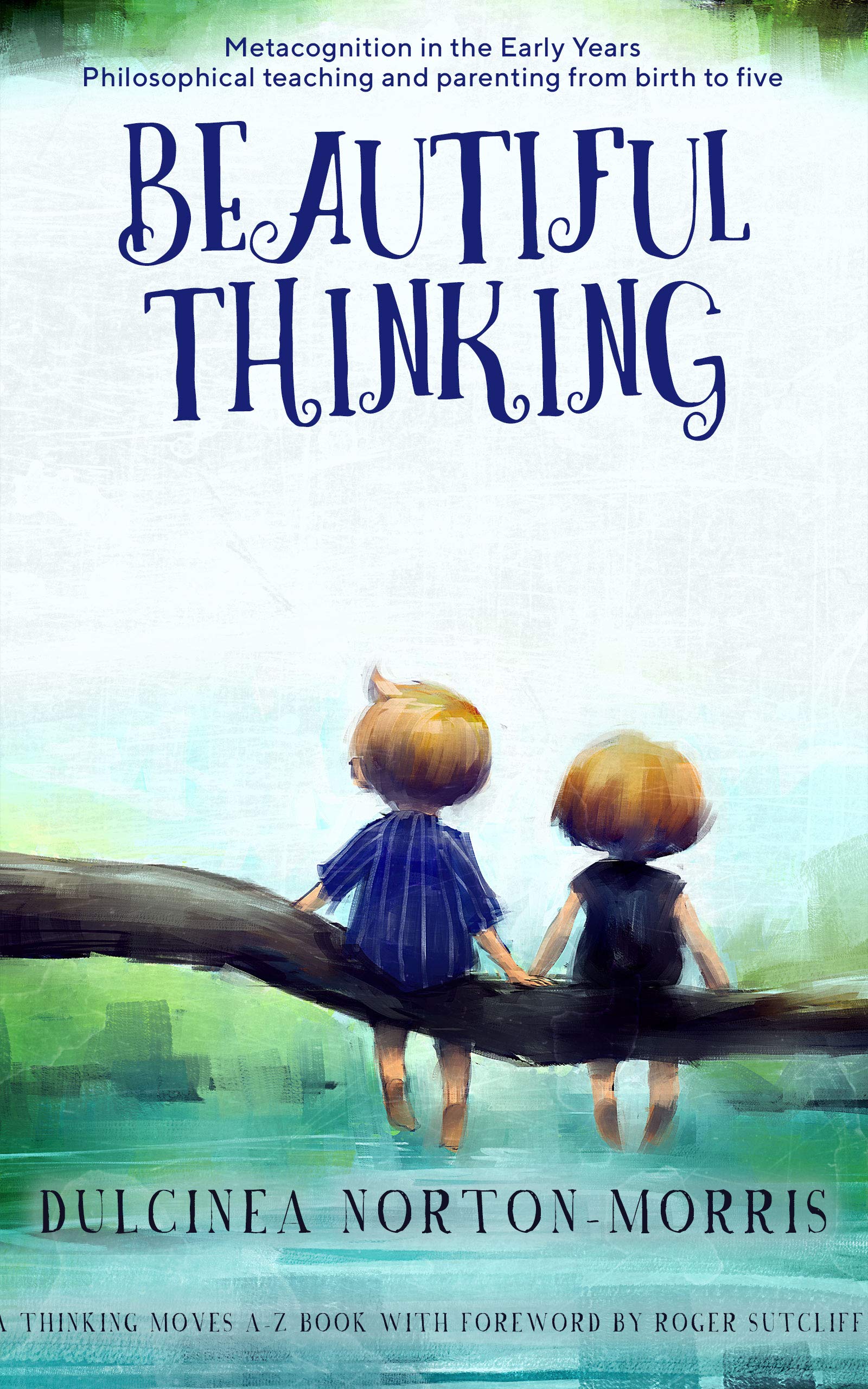 Beautiful Thinking: A Philosophical Approach to Parenting and Teaching ...
