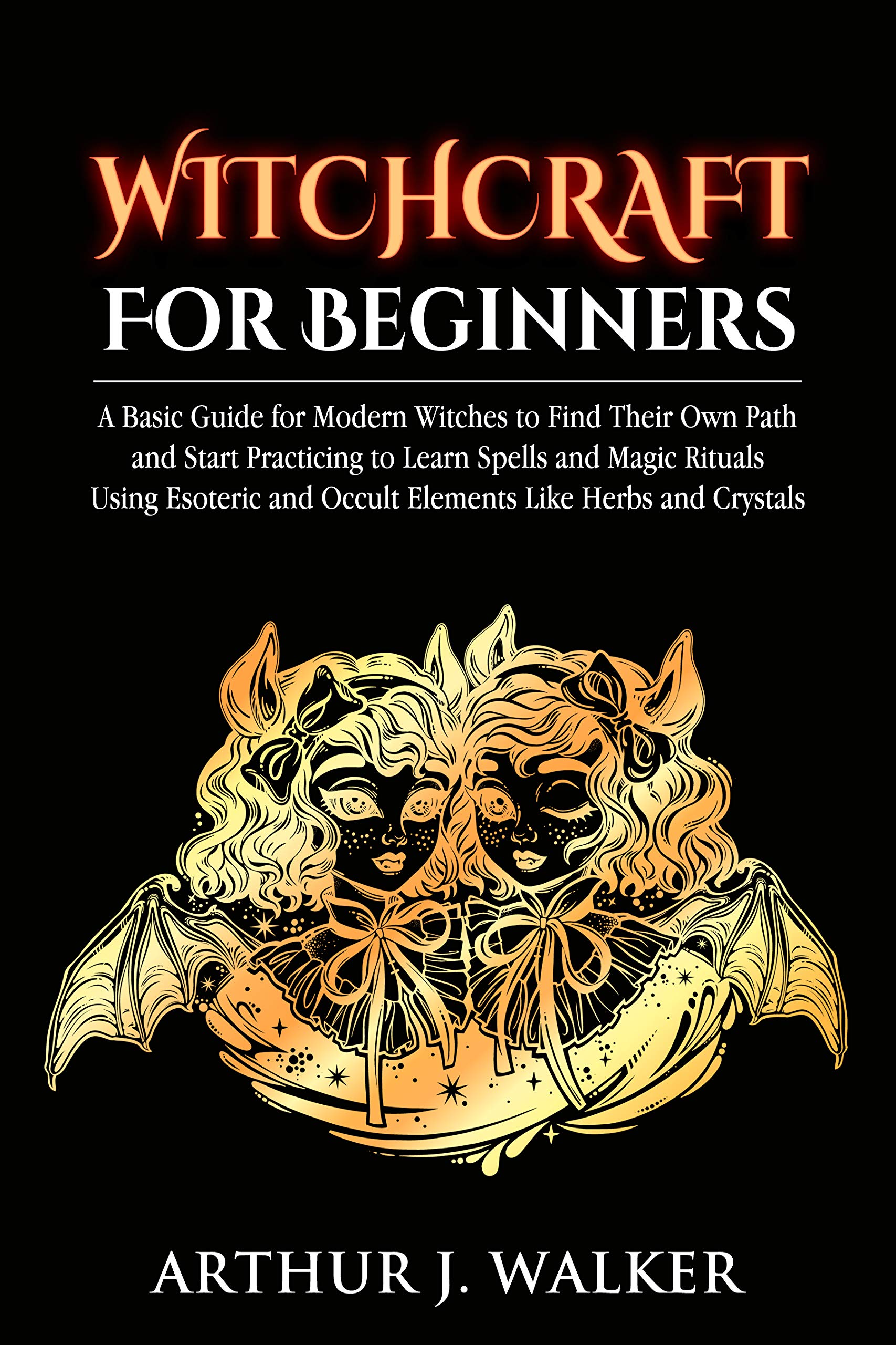 Witchcraft For Beginners: A Basic Guide for Modern Witches to Find Their Own Path and Start ...