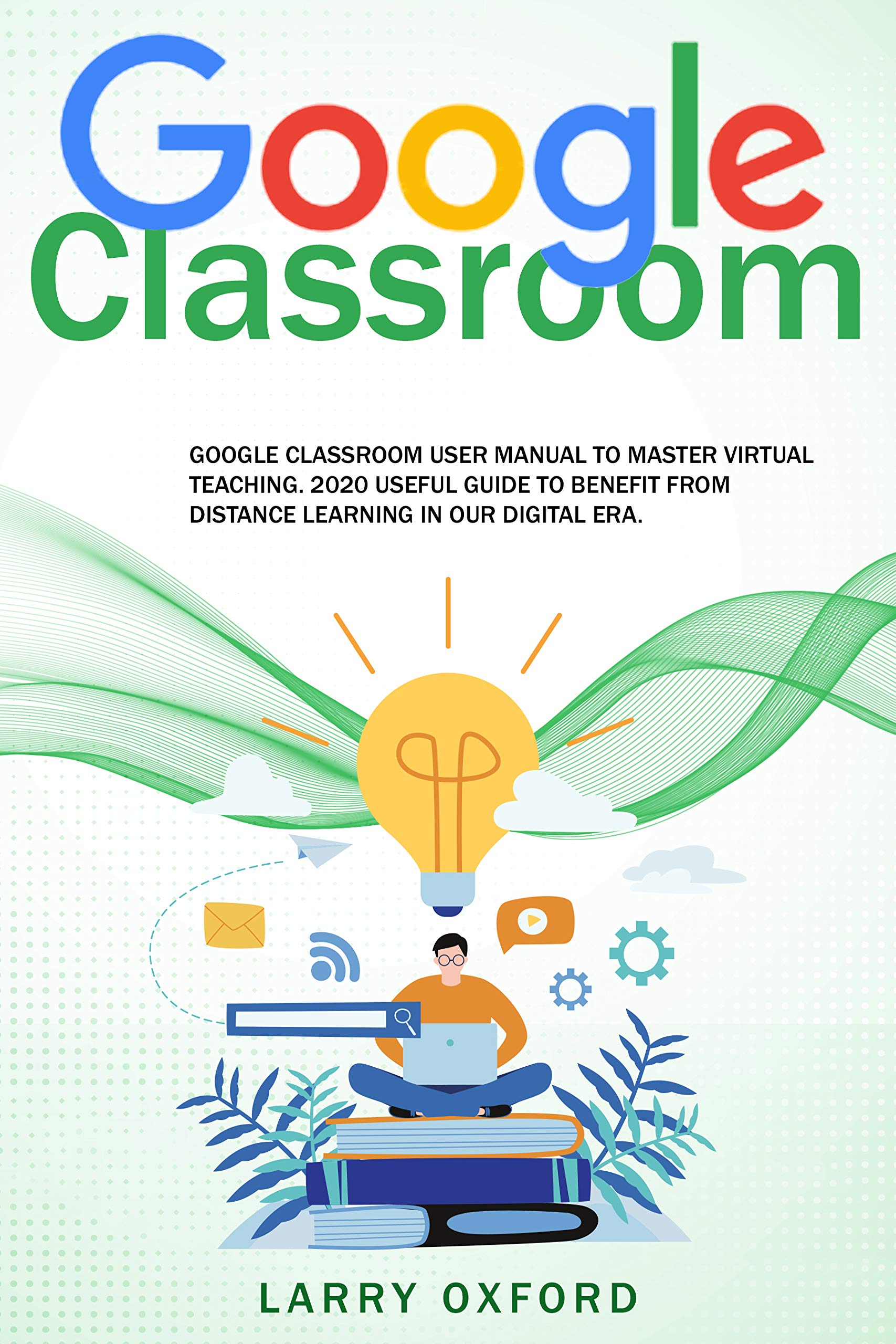 Google Classroom: Google Classroom User Manual To Master Virtual ...