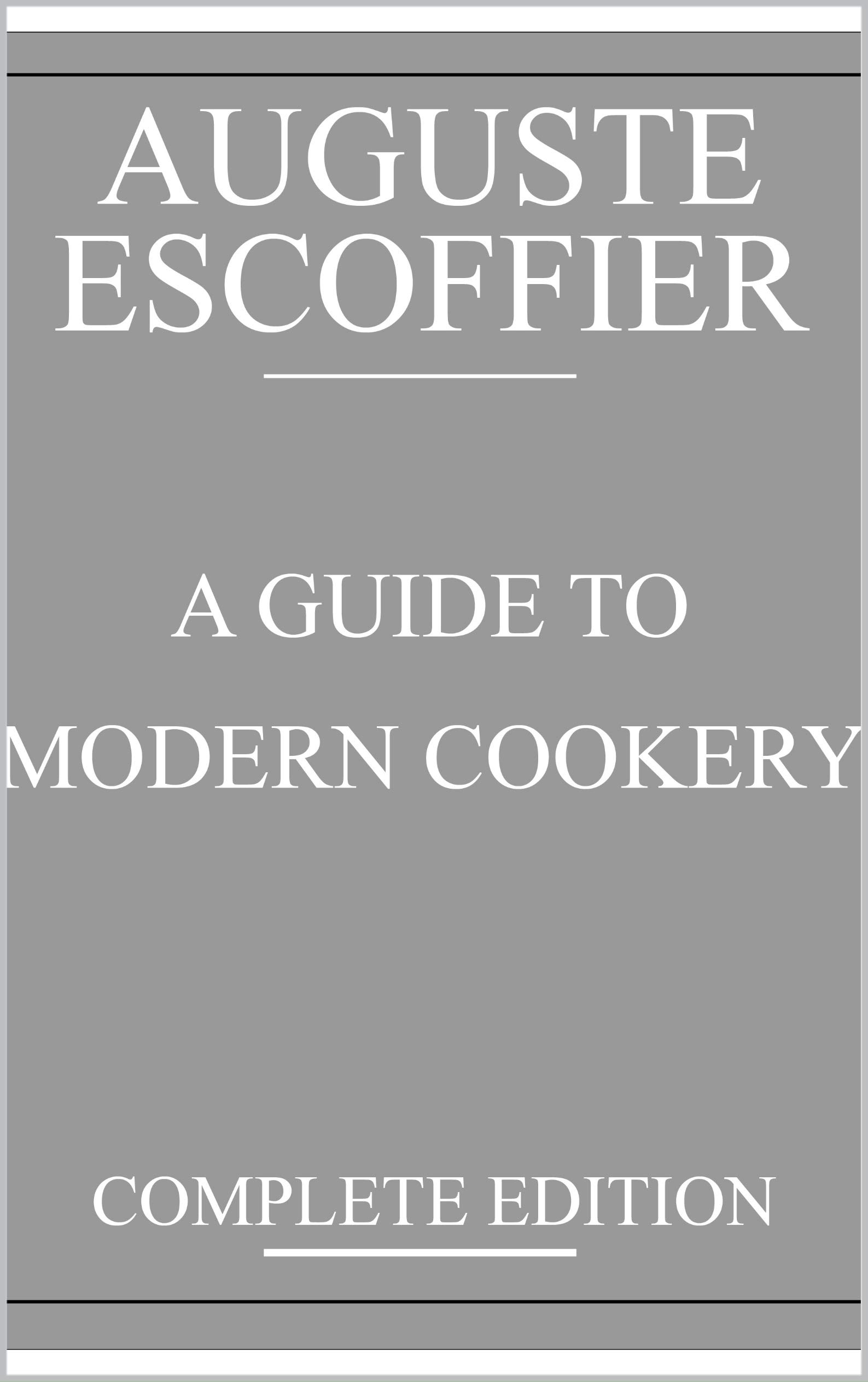 Escoffier : A Guide to Modern Cookery: complete edition by Auguste ...