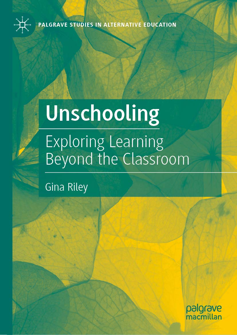 Unschooling: Exploring Learning Beyond the Classroom by Gina Riley ...