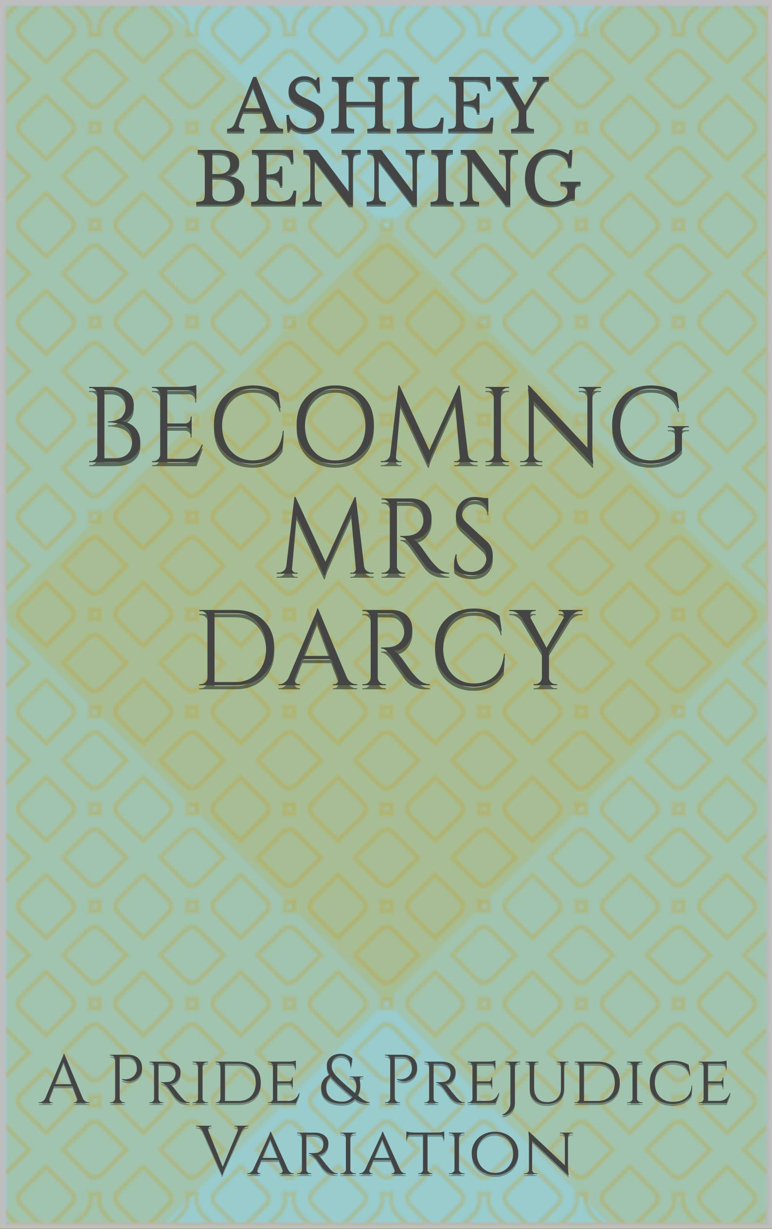 Becoming Mrs Darcy: A Pride & Prejudice Variation by Ashley Benning ...