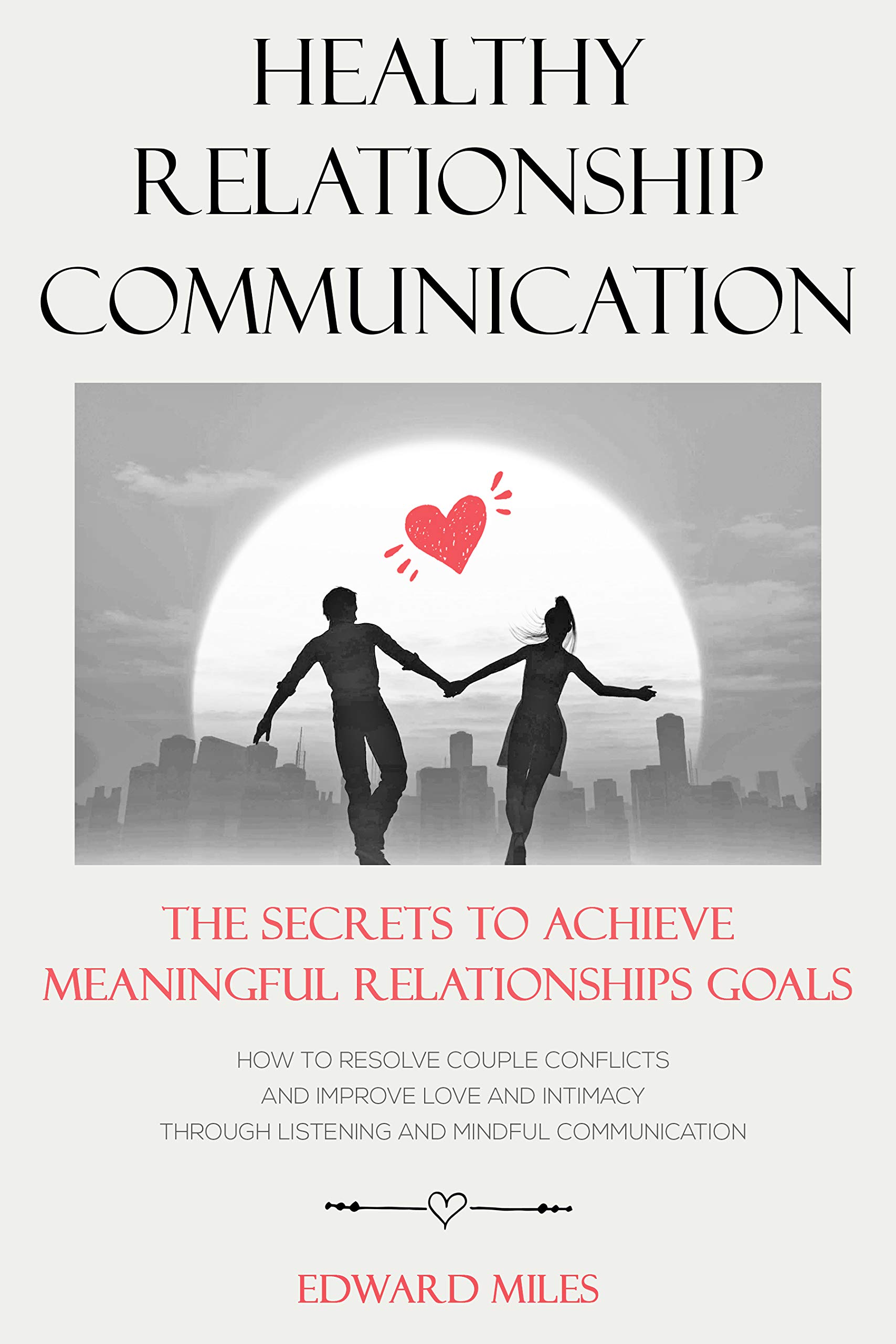 Healthy Relationship Communication : The Secrets To Achieve Meaningful ...