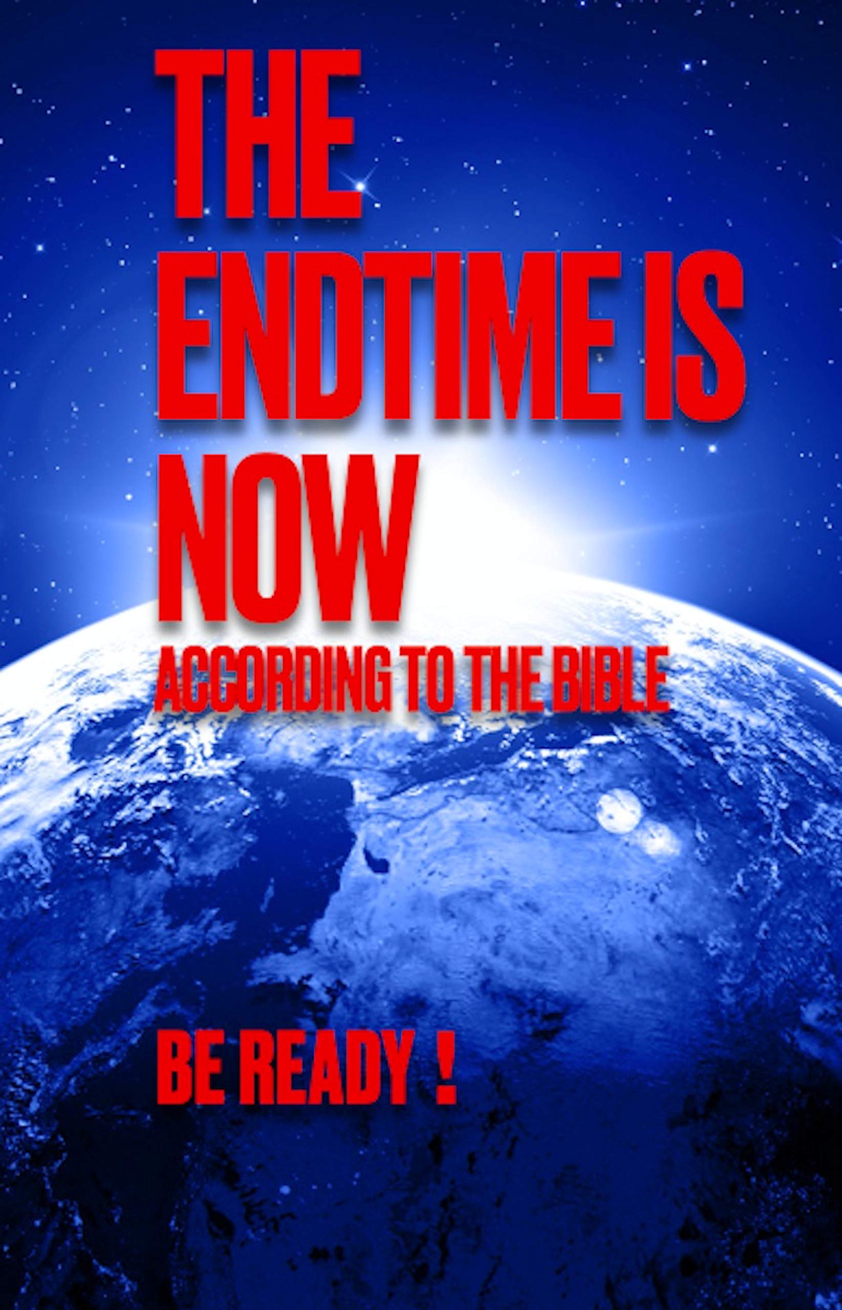 THE ENDTIME IS NOW: ACCORDING TO THE BIBLE, BE READY! by C.S. DeCaro ...