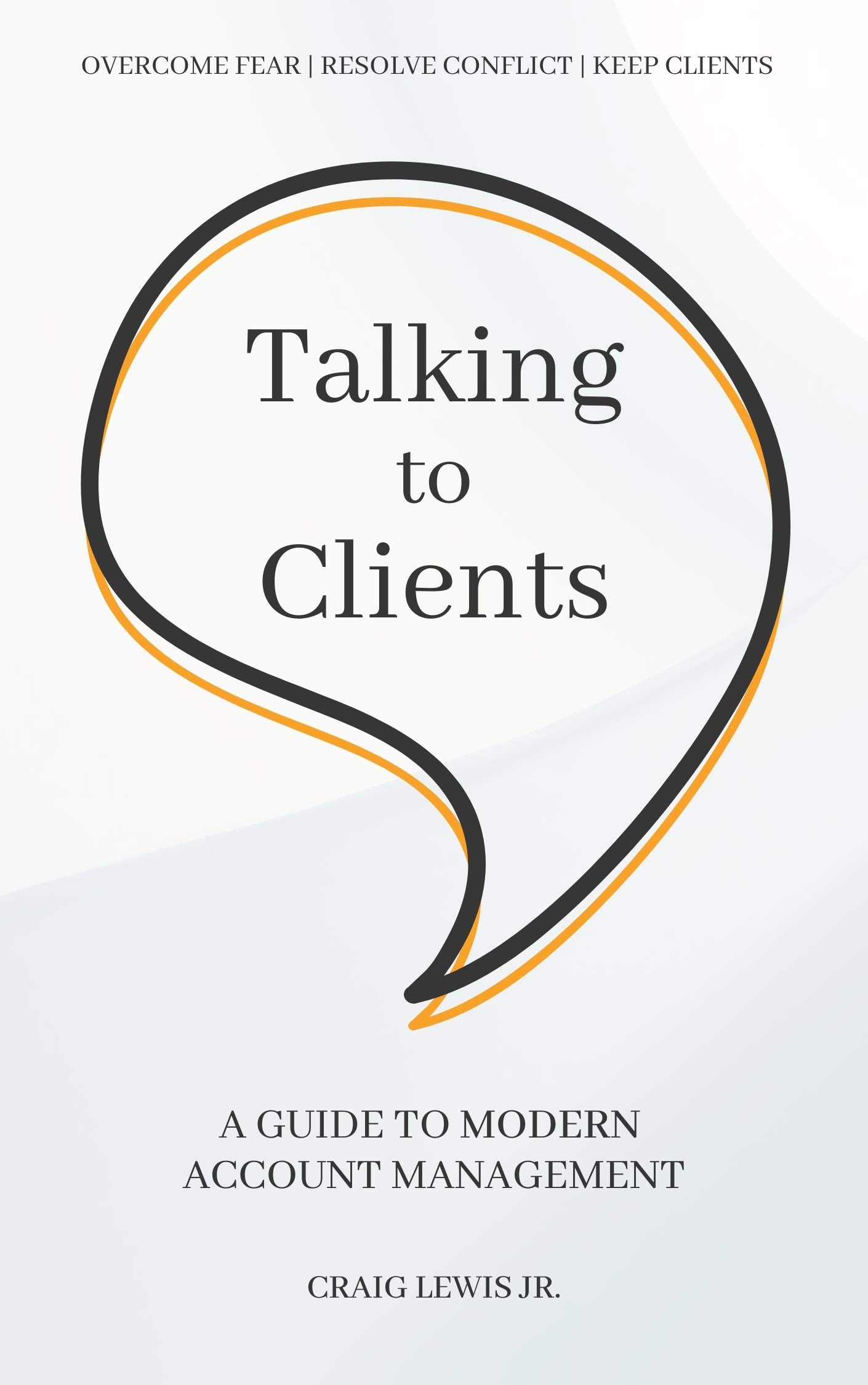 Talking With Clients: A Guide to Modern Account Management by Craig ...