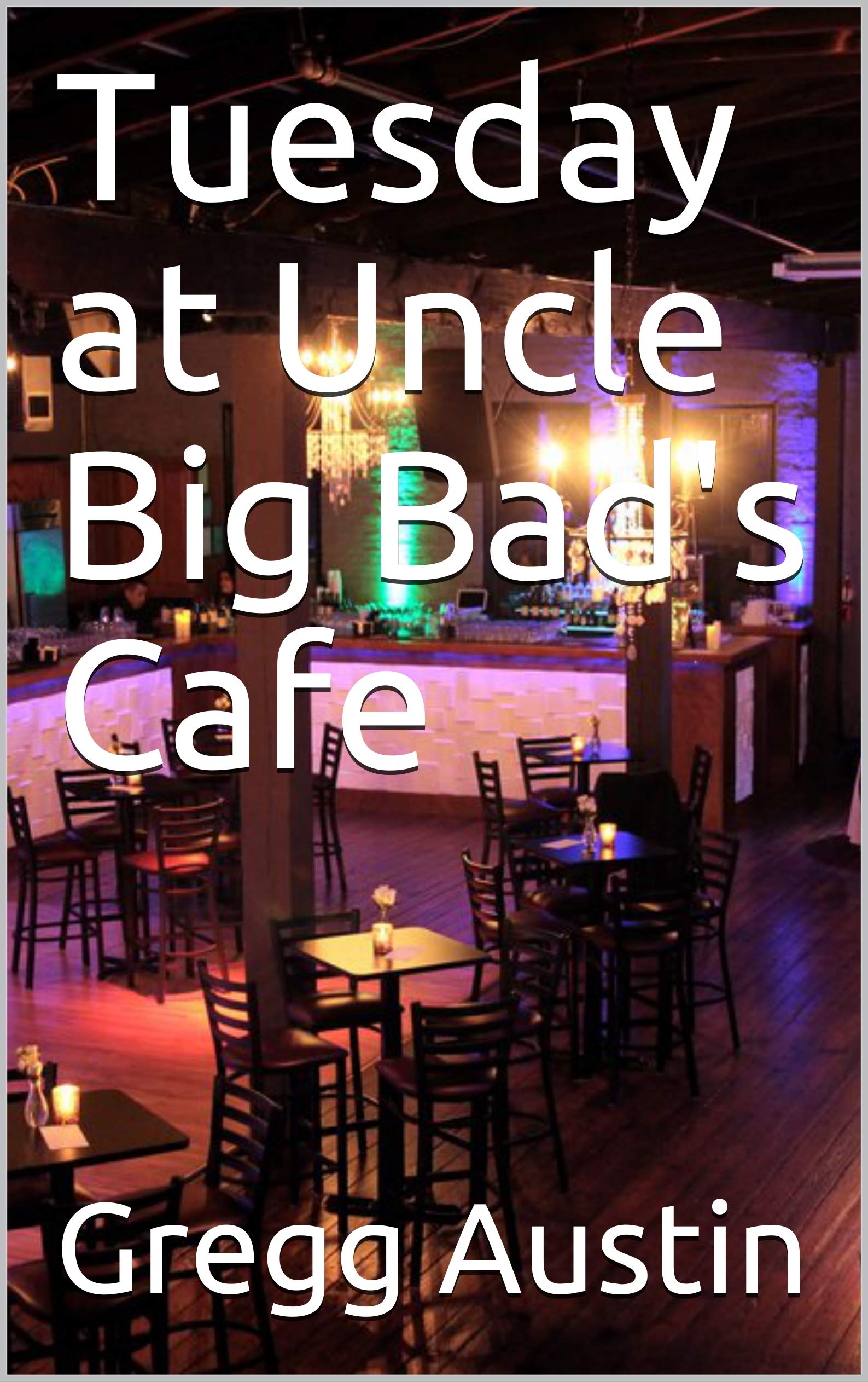 Tuesday at Uncle Big Bad's Cafe by gregg austin | Goodreads