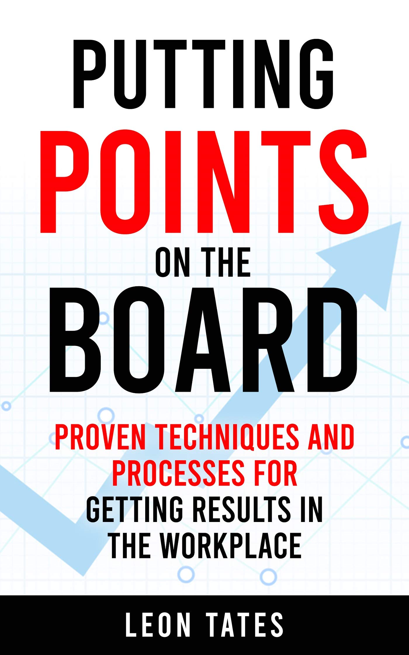 Putting Points on the Board: Proven Processes and Techniques for ...