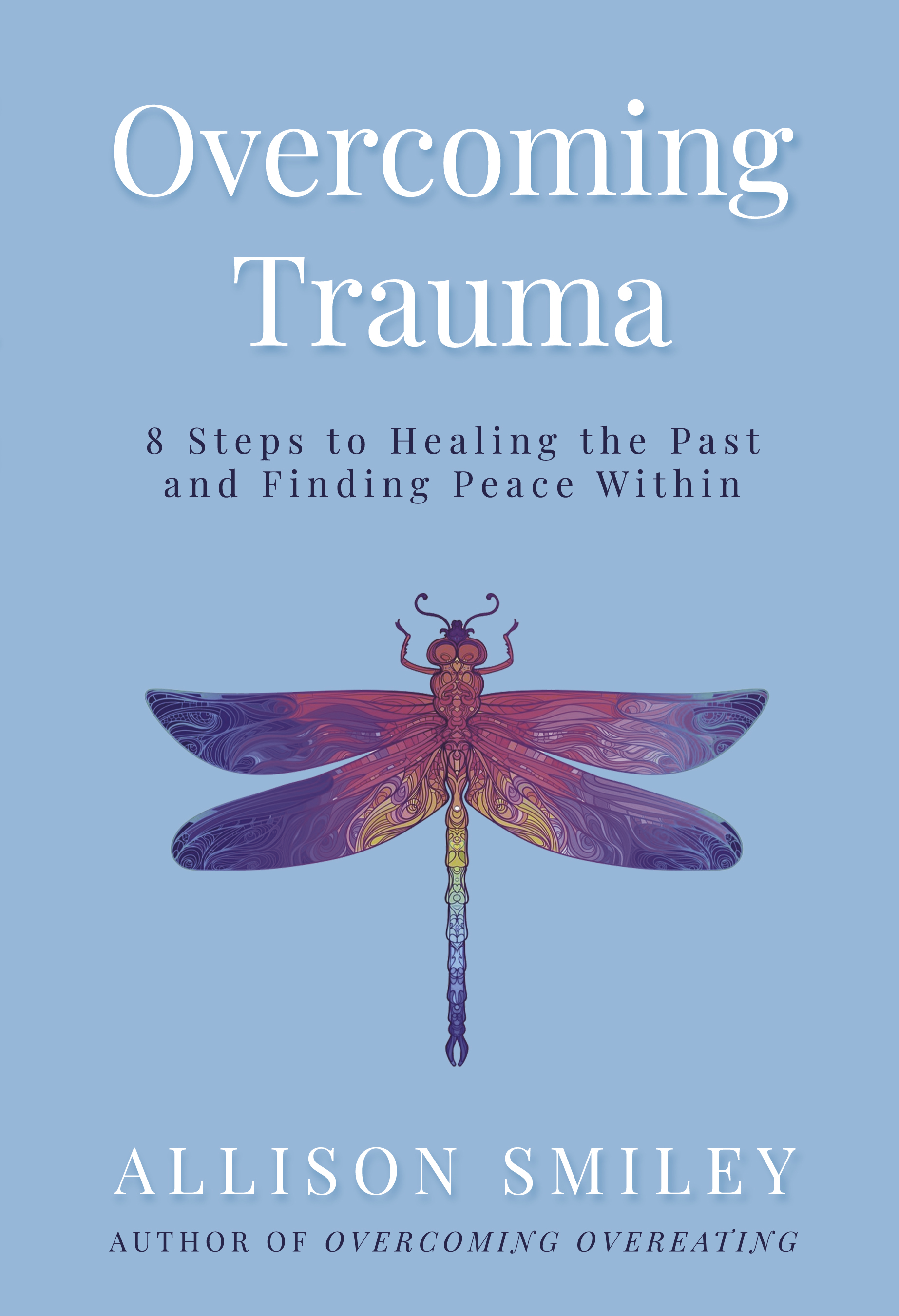 Overcoming Trauma: 8 Steps to Healing the Past and Finding Peace Within ...