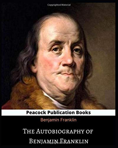 The Autobiography of Benjamin Franklin: by Benjamin Franklin by ...