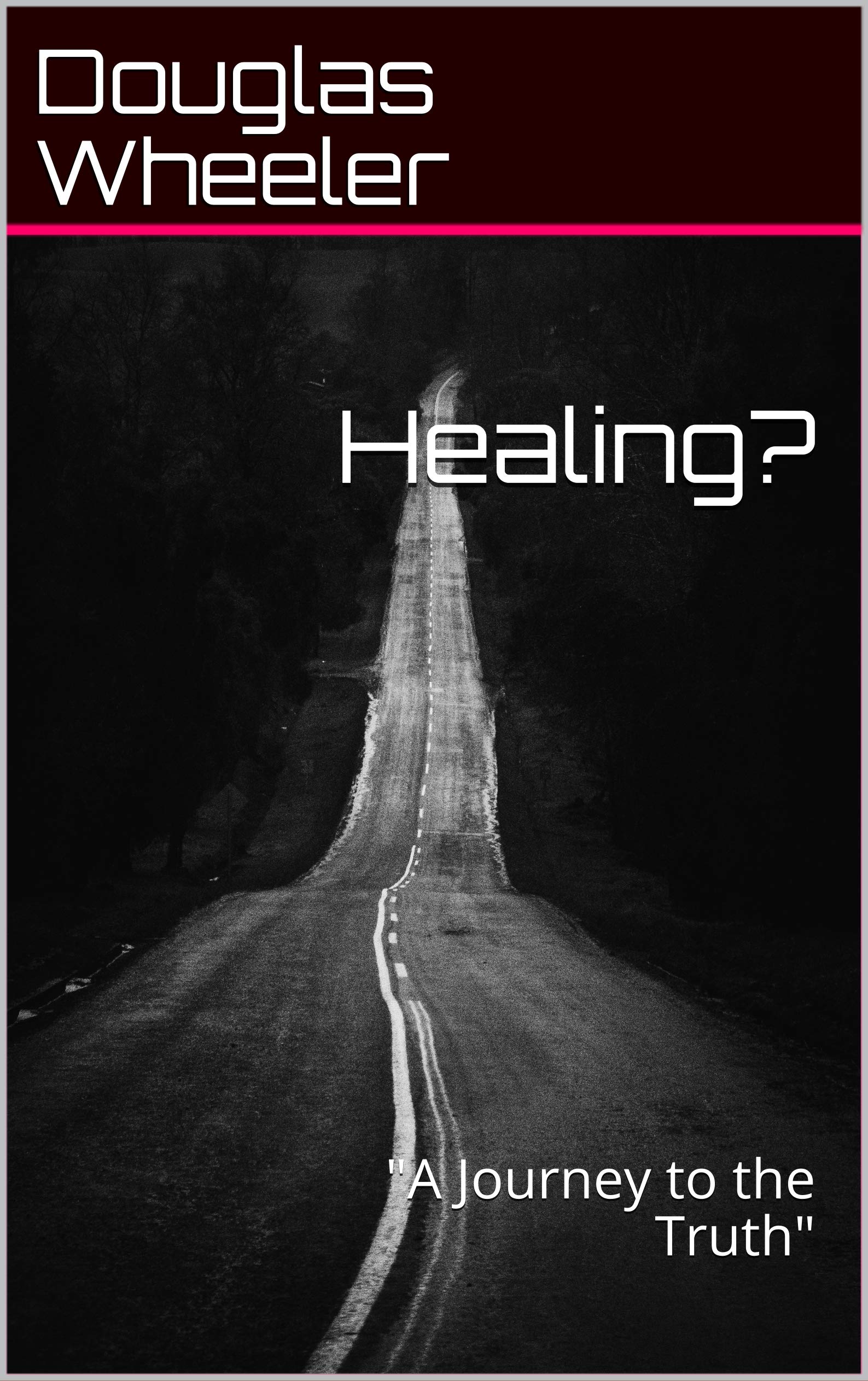 Healing?: "A Journey to the Truth" by Douglas Wheeler | Goodreads
