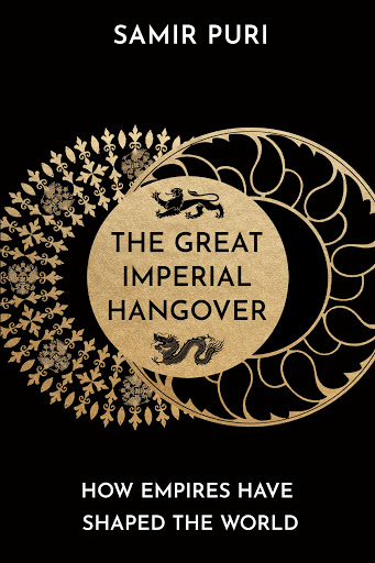 The Great Imperial Hangover: How Empires Have Shaped the World by Samir ...