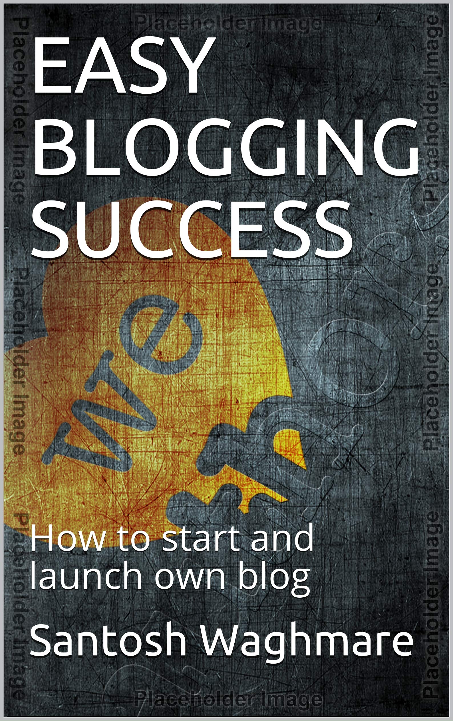 EASY BLOGGING SUCCESS: How to start and launch own blog by Santosh ...