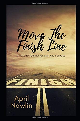 Move The Finish Line: A Healing Journey of Pain and Purpose by April ...
