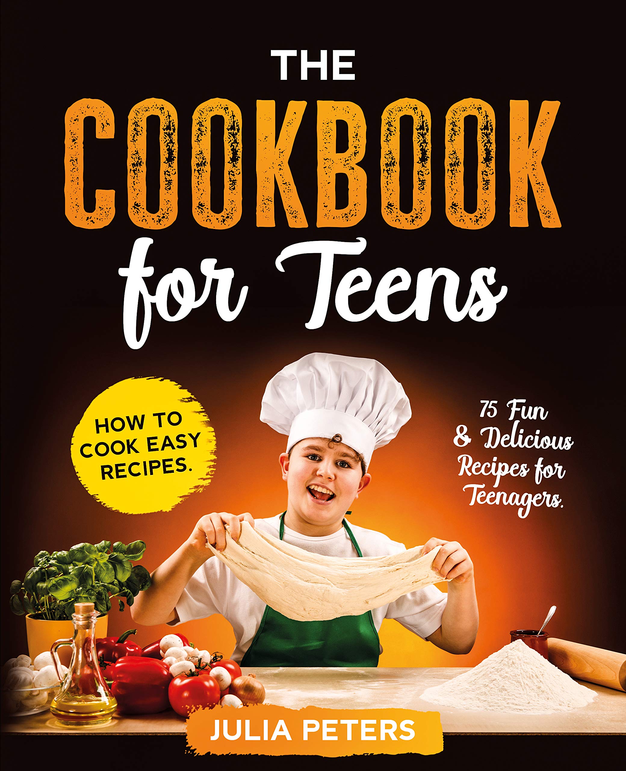 The Cookbook for Teens: How to Cook Easy Recipes. 75 Fun & Delicious ...