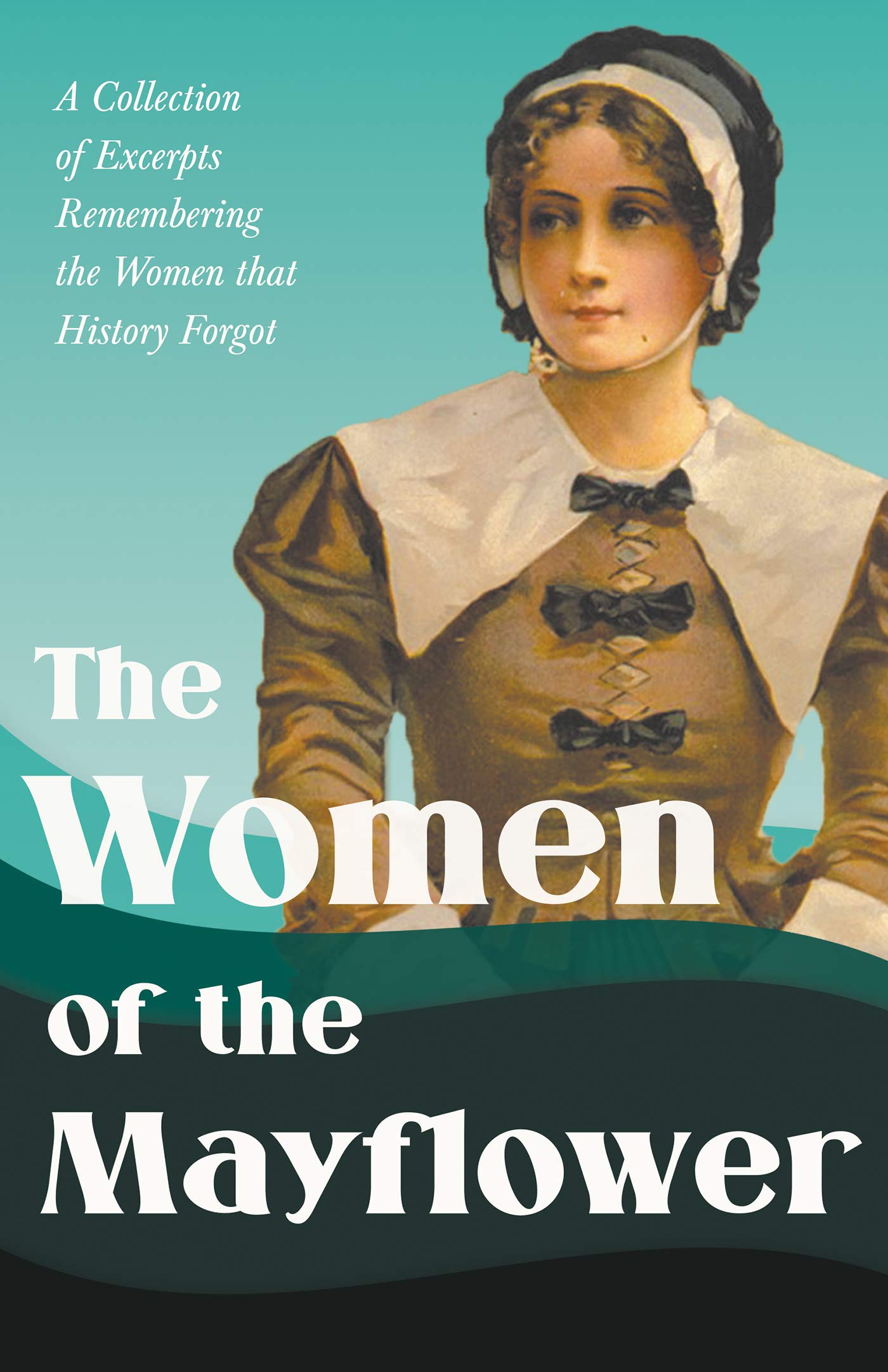 The Women of the Mayflower: A Collection of Excerpts Remembering the ...