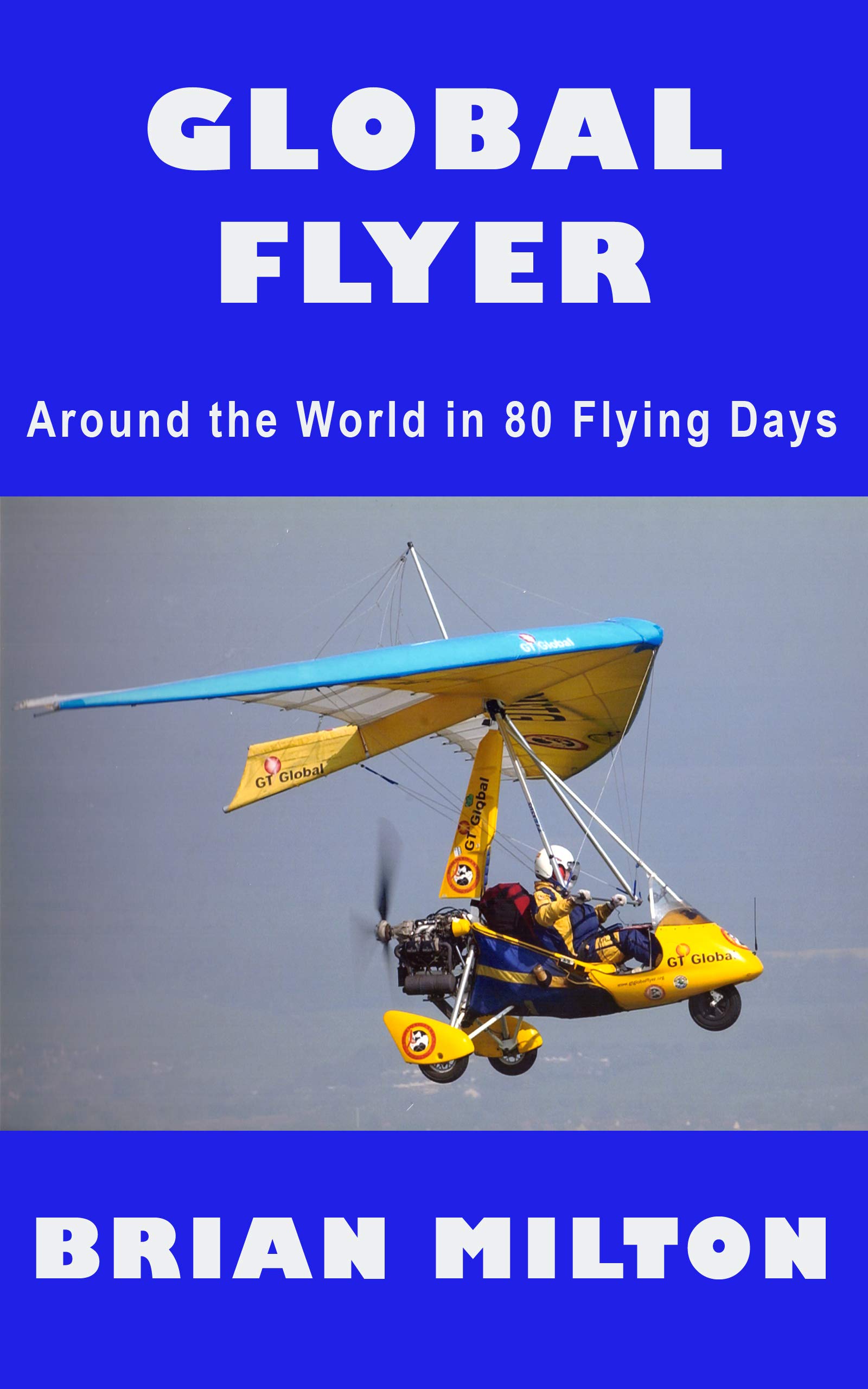 Global Flyer: Around the World in 80 Flying Days by Brian Milton ...