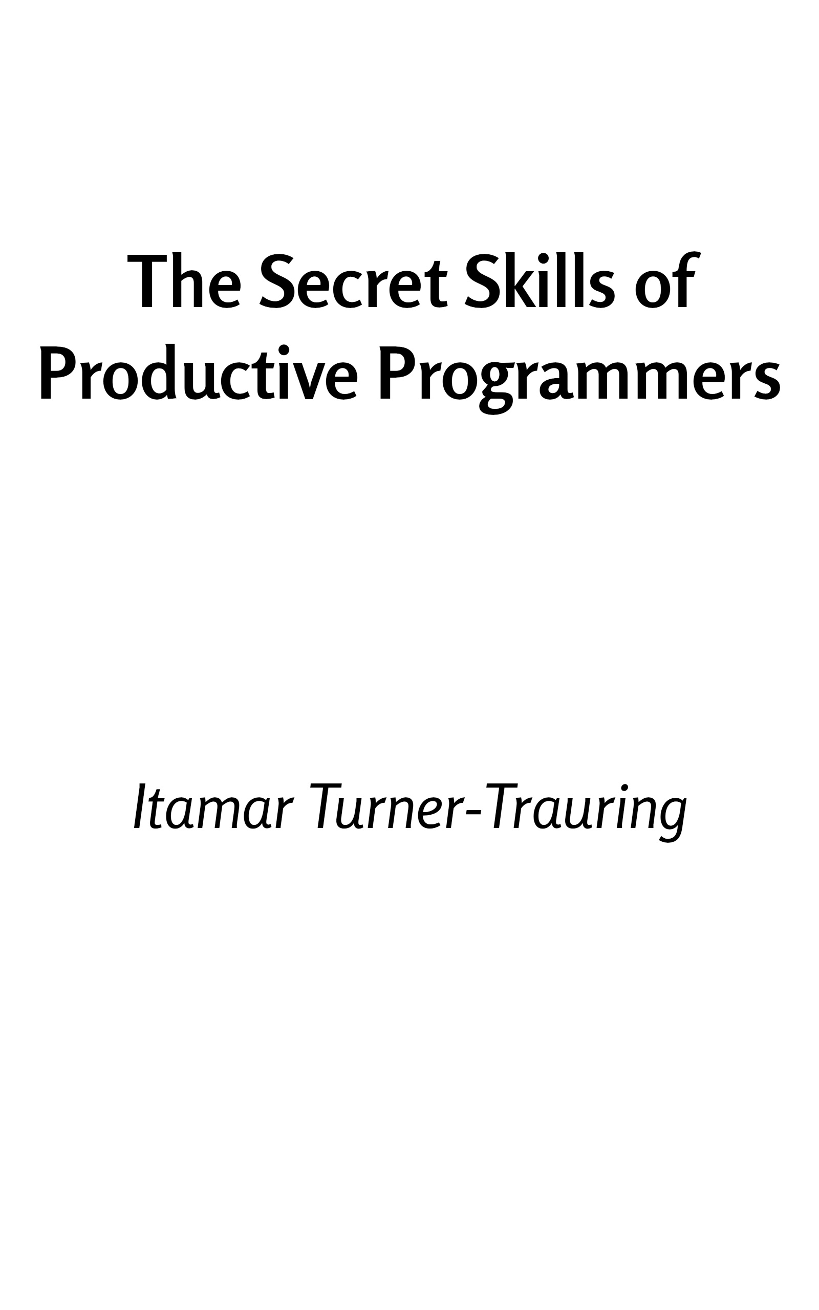 The Secret Skills of Productive Programmers by Itamar Turner-Trauring | Goodreads