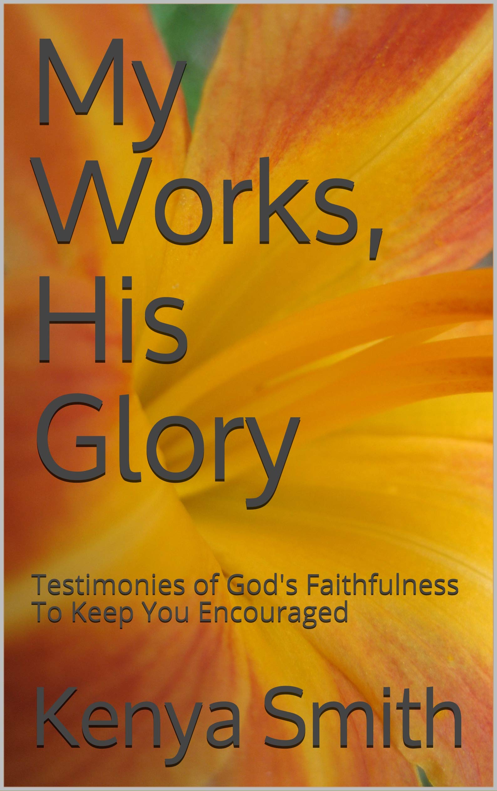 My Works, His Glory: Testimonies of God's Faithfulness To Keep You ...