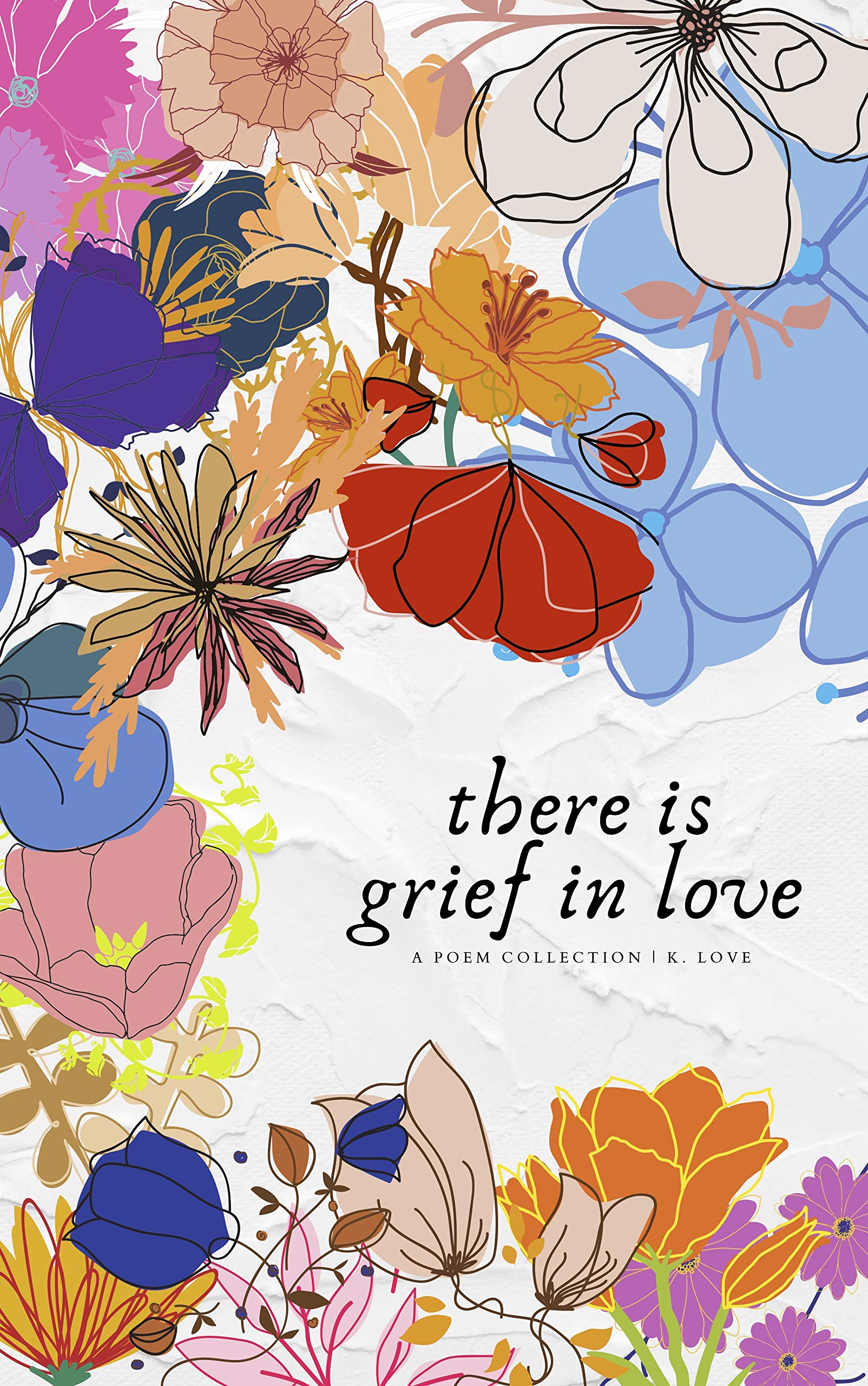 there is grief in love: a poem collection by K. Love | Goodreads