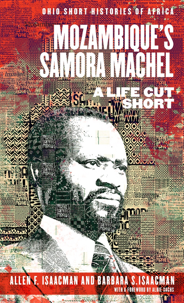 Mozambique’s Samora Machel: A Life Cut Short by Allen F. Isaacman ...