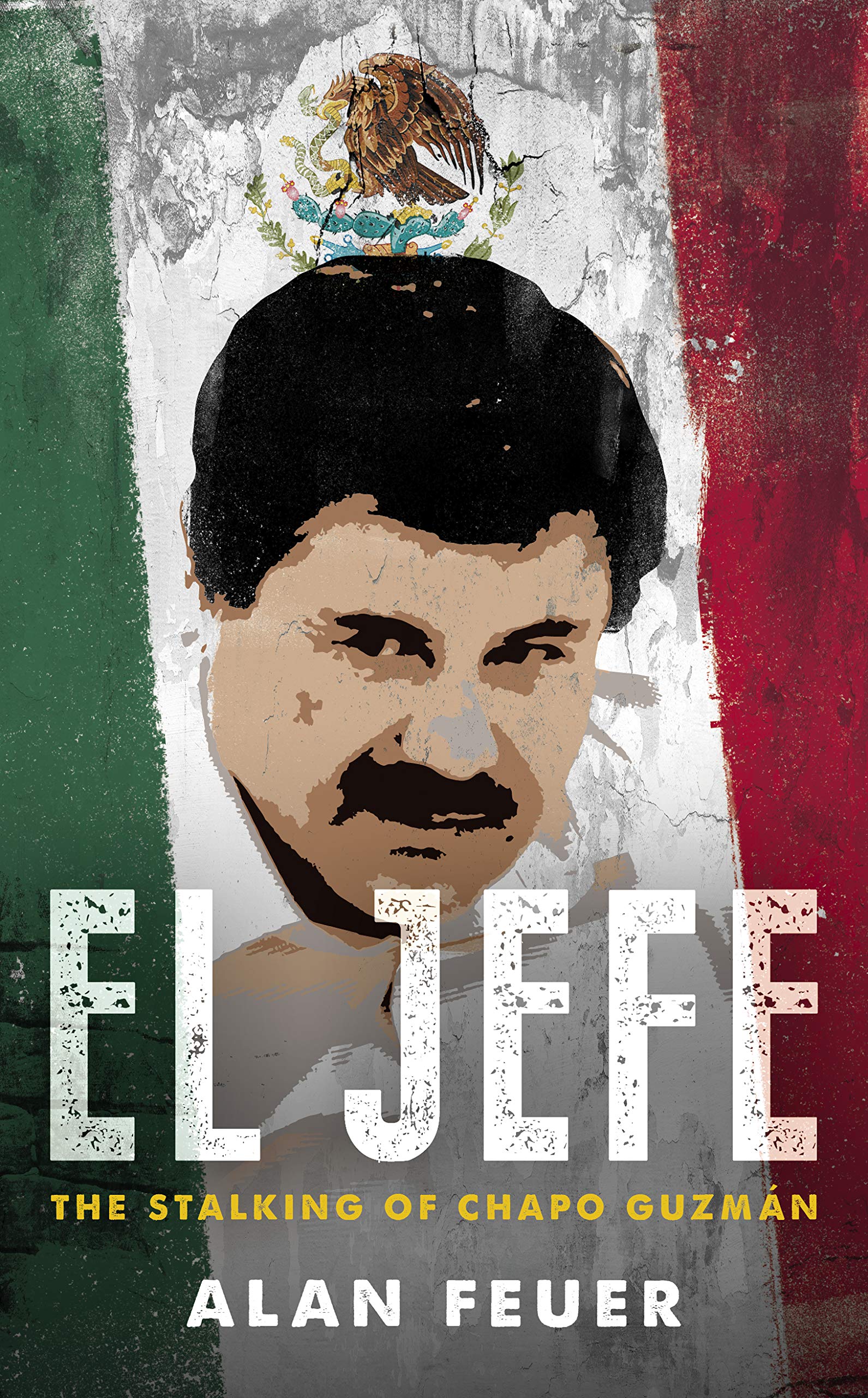 El Jefe: The Stalking of Joaquín 'El Chapo' Guzmán by Alan Feuer | Goodreads