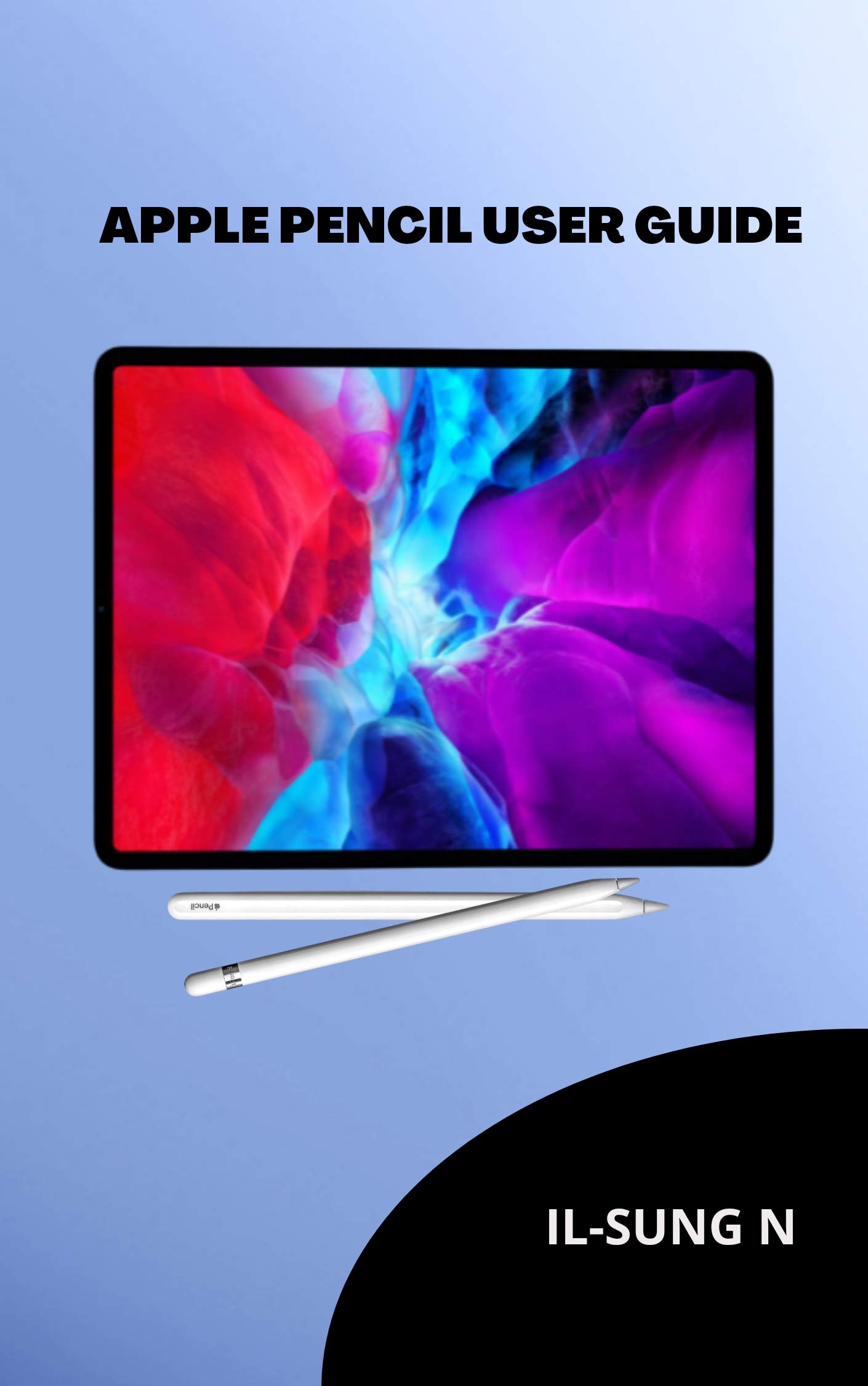 APPLE PENCIL USER GUIDE: A quick instruction manual on the First and ...