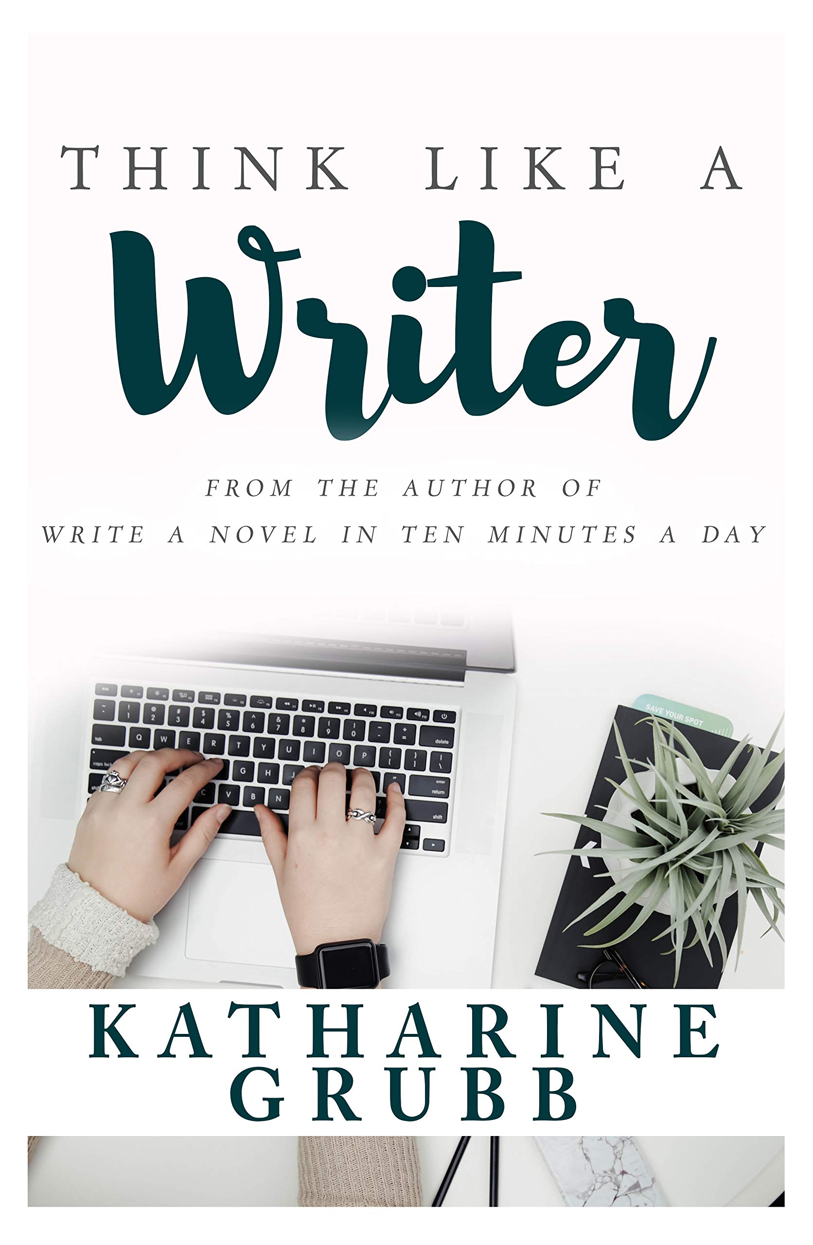 Think Like A Writer : In 10 Minutes A Day by Katharine Grubb | Goodreads
