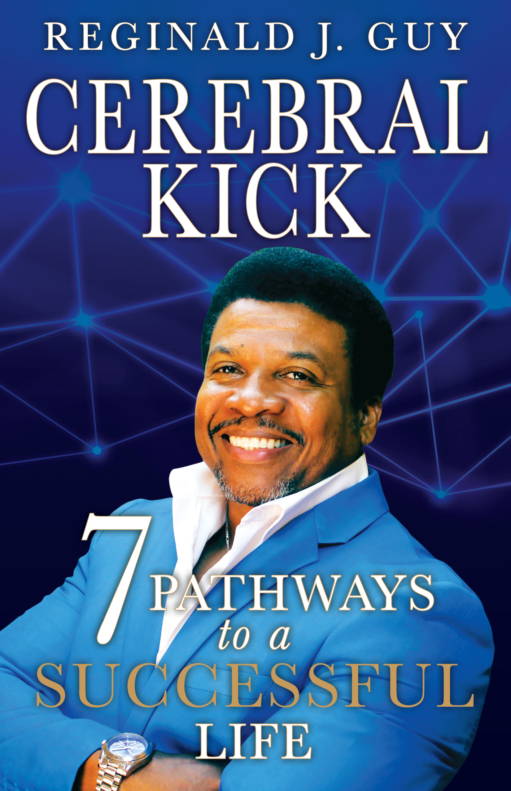 "Cerebral Kick, 7 Pathways to a Successful Life" by Reginald J. Guy | Goodreads